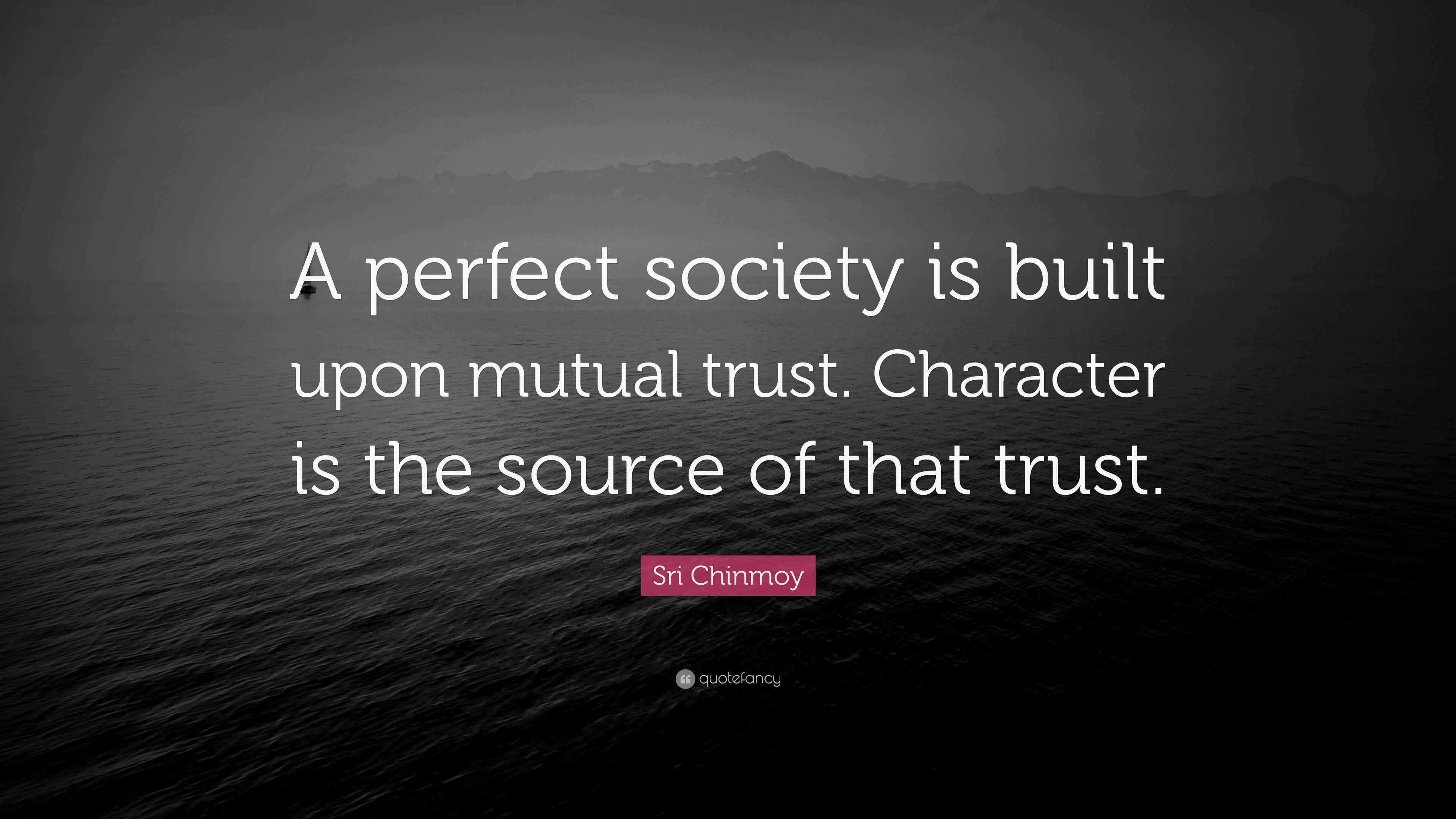 Sri Chinmoy Quote: “A perfect society is built upon mutual trust ...