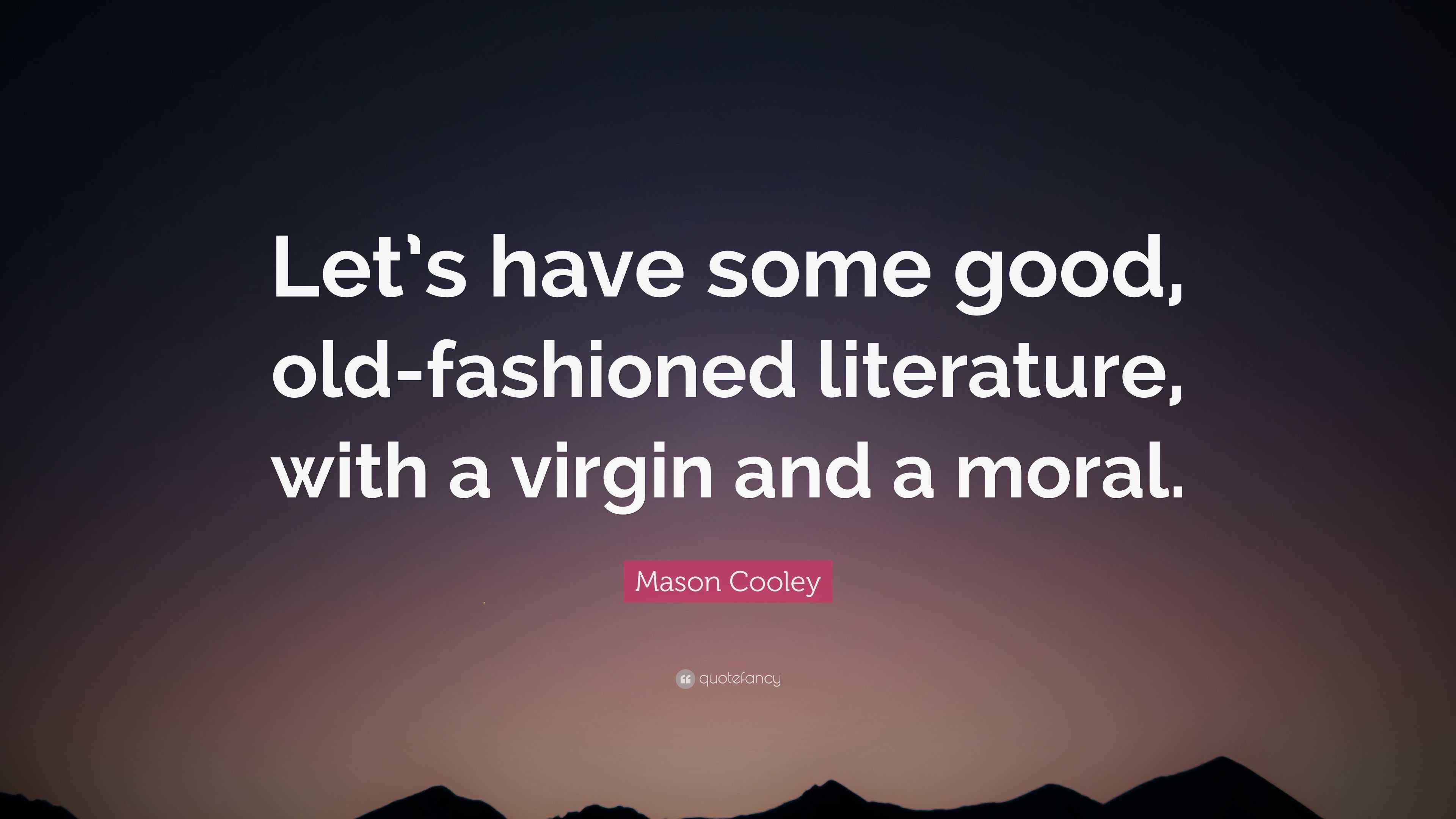 Mason Cooley Quote: “Let’s have some good, old-fashioned literature ...