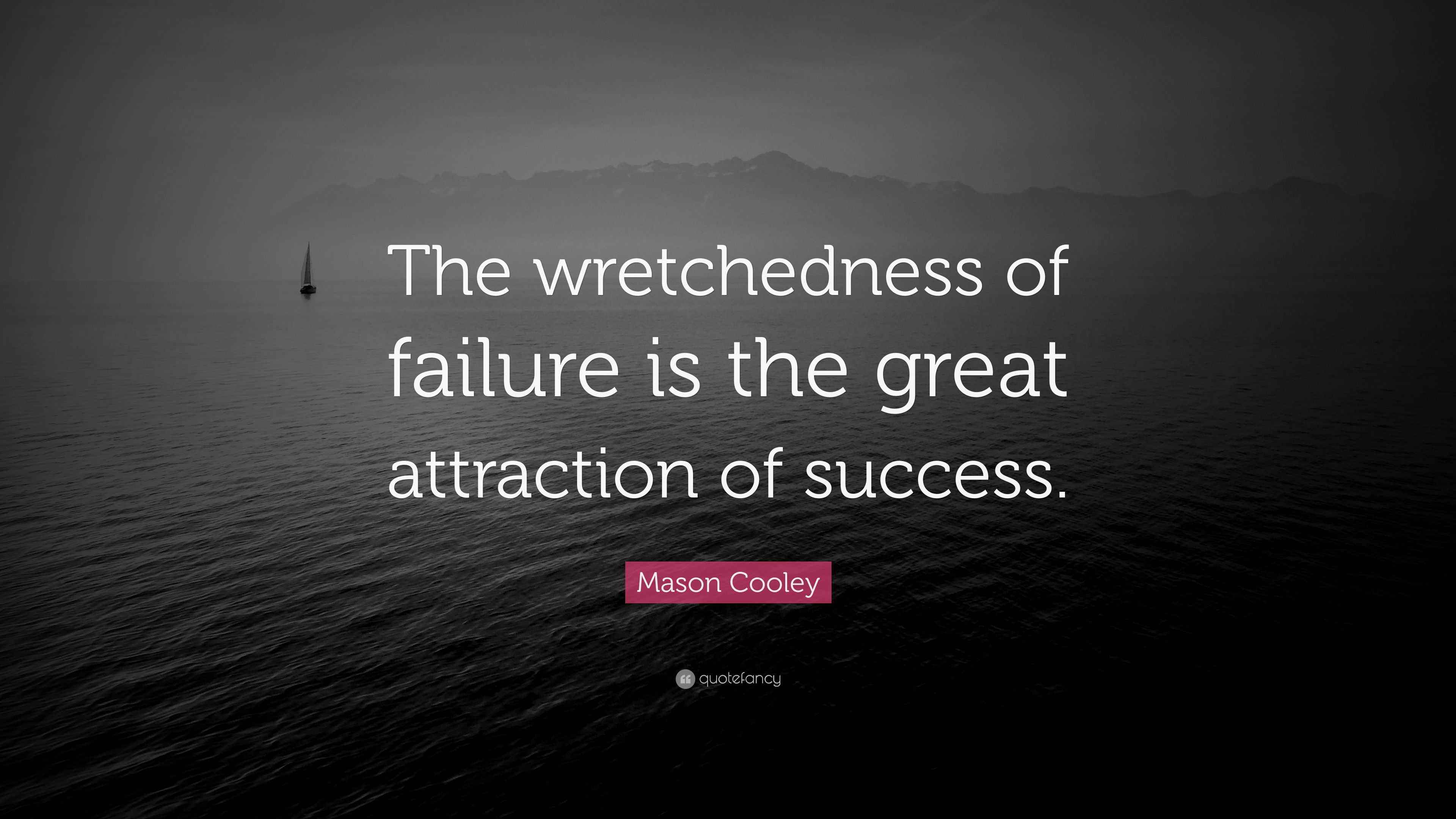 Mason Cooley Quote: “The wretchedness of failure is the great ...