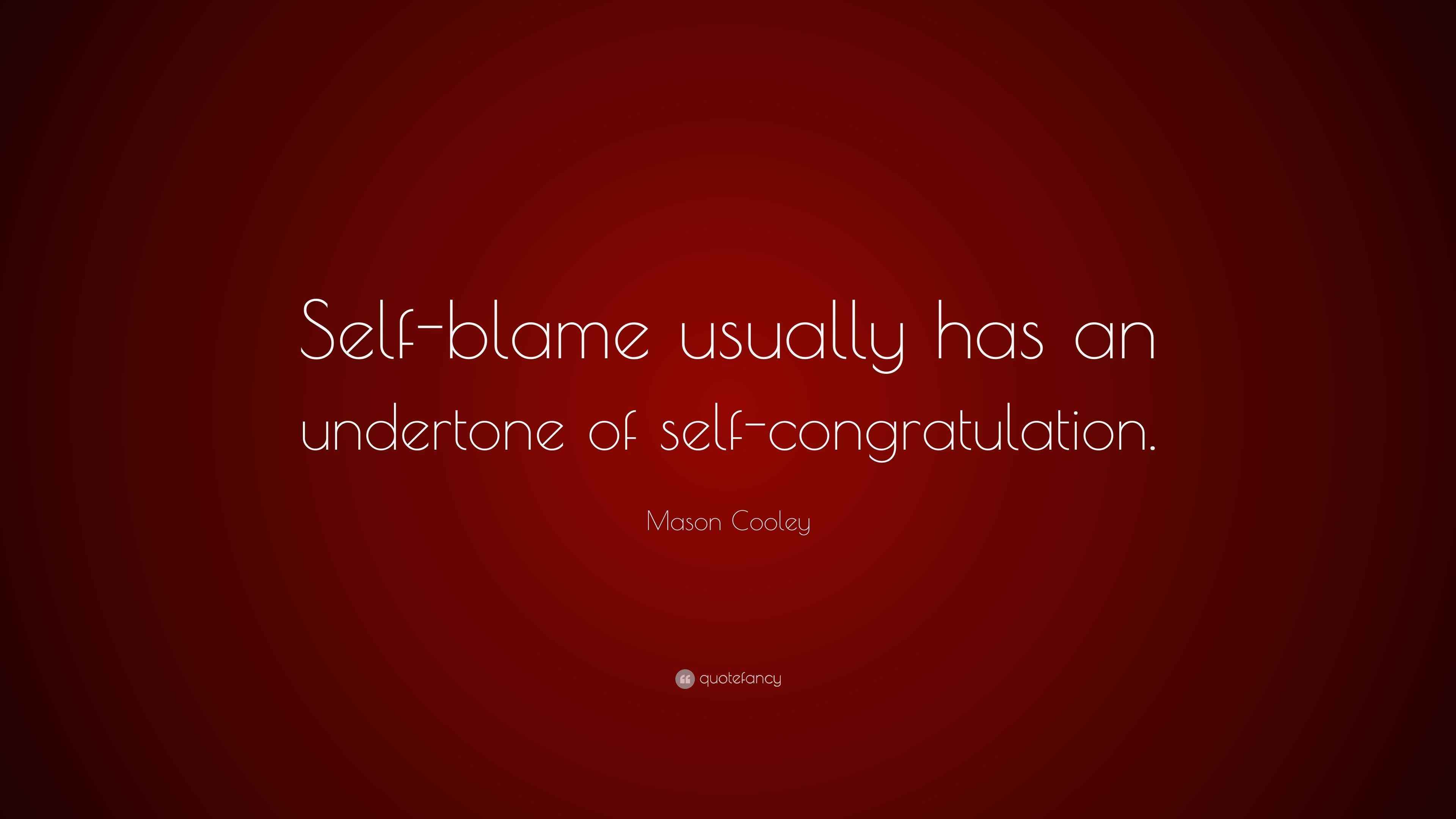 Mason Cooley Quote: “Self-blame usually has an undertone of self ...