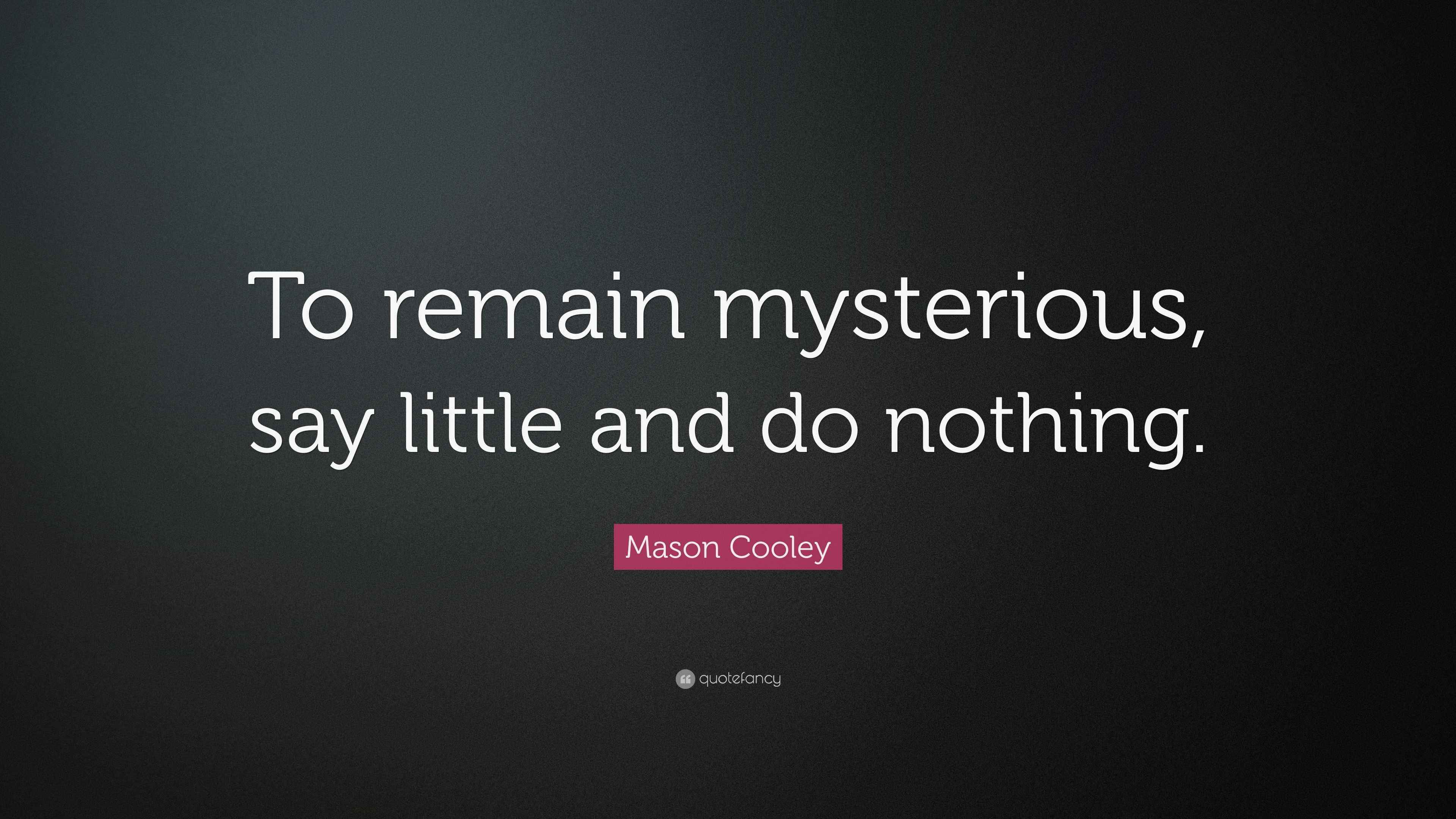 Mason Cooley Quote: “To remain mysterious, say little and do nothing.”