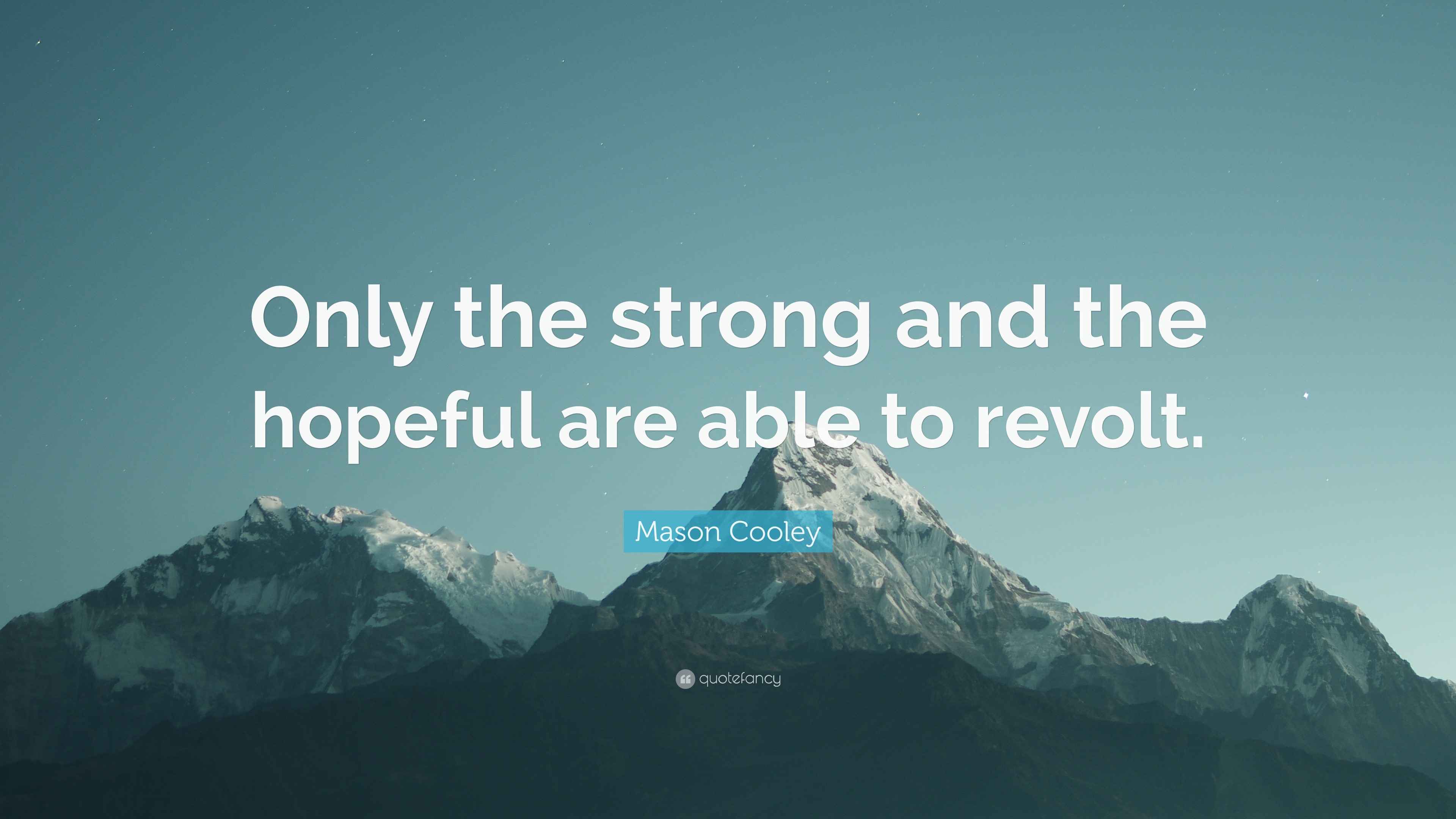 Mason Cooley Quote: “Only the strong and the hopeful are able to revolt.”