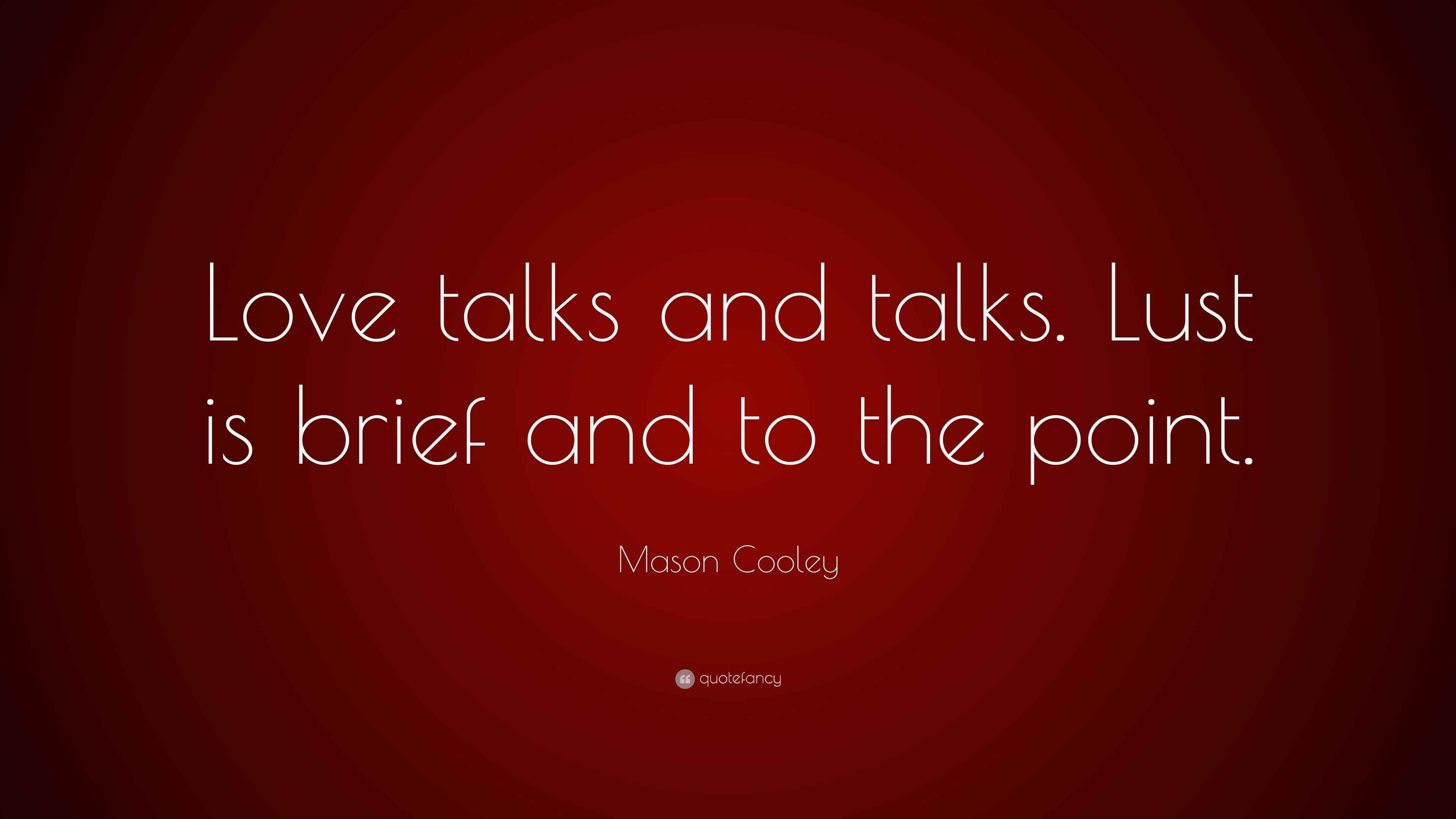 Mason Cooley Quote: “Love talks and talks. Lust is brief and to the point.”