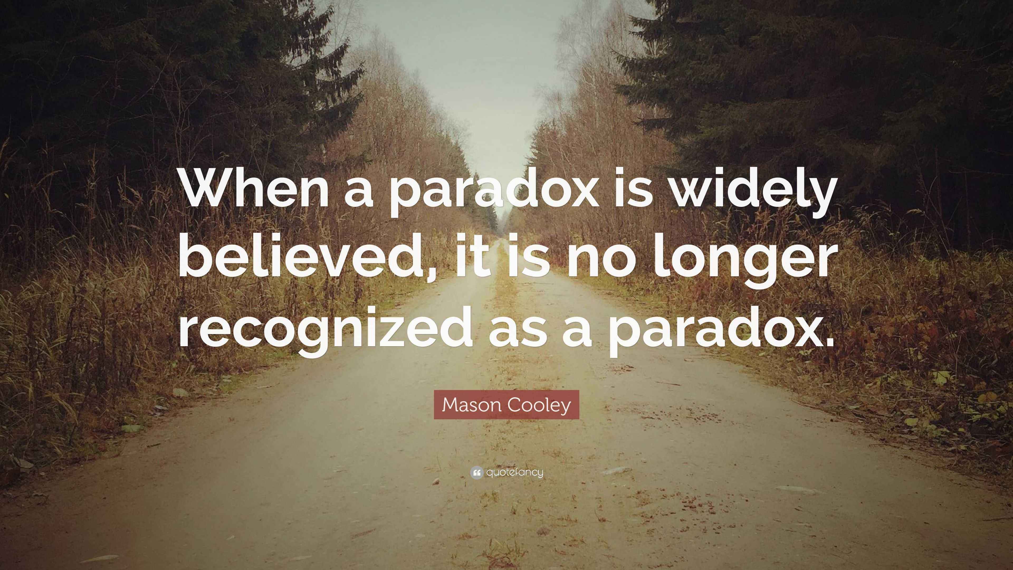 Mason Cooley Quote: “When a paradox is widely believed, it is no longer ...