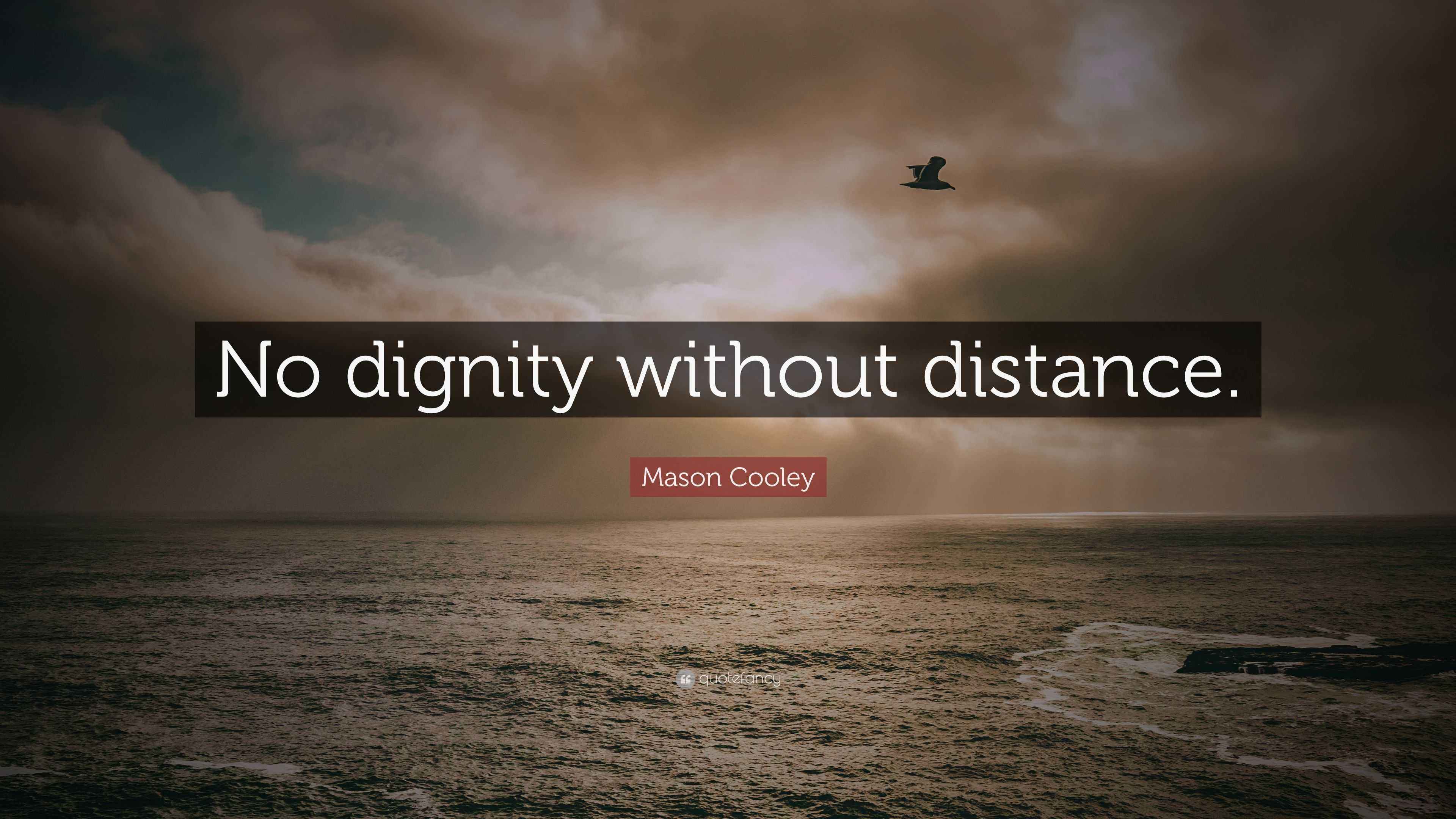 Mason Cooley Quote: “No dignity without distance.”