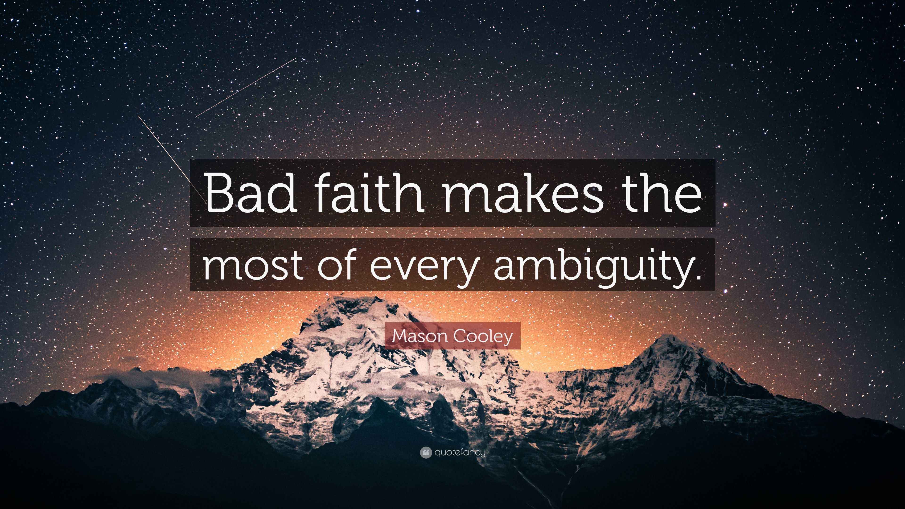 Mason Cooley Quote: “Bad faith makes the most of every ambiguity.”