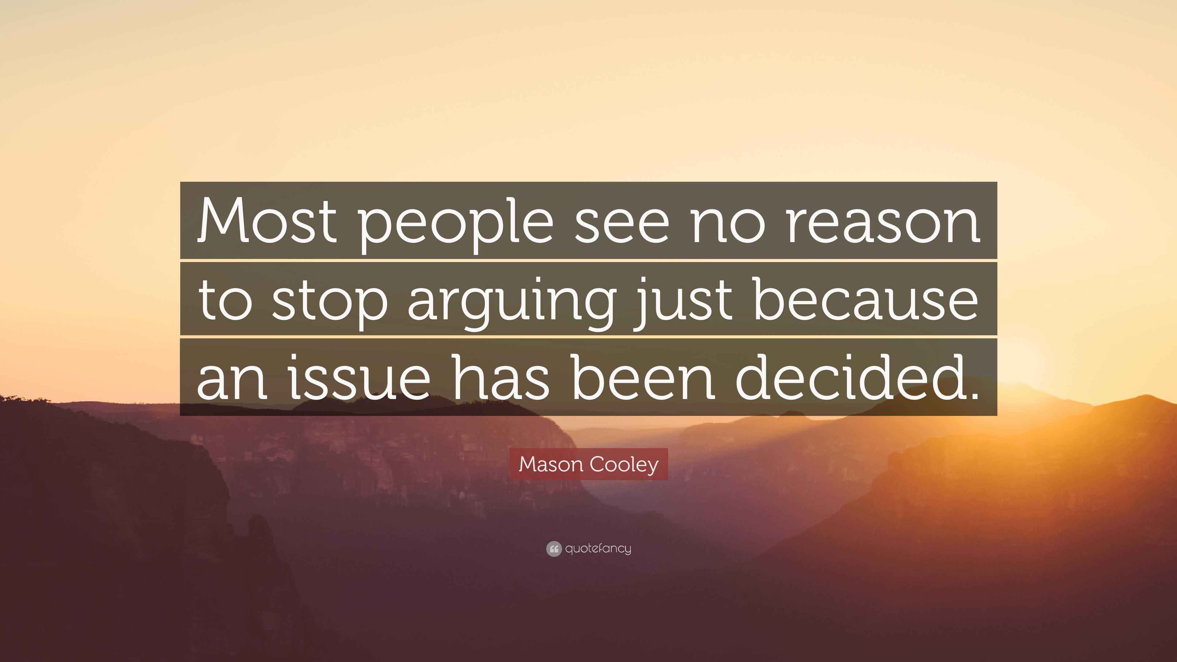 Mason Cooley Quote: “Most people see no reason to stop arguing just ...