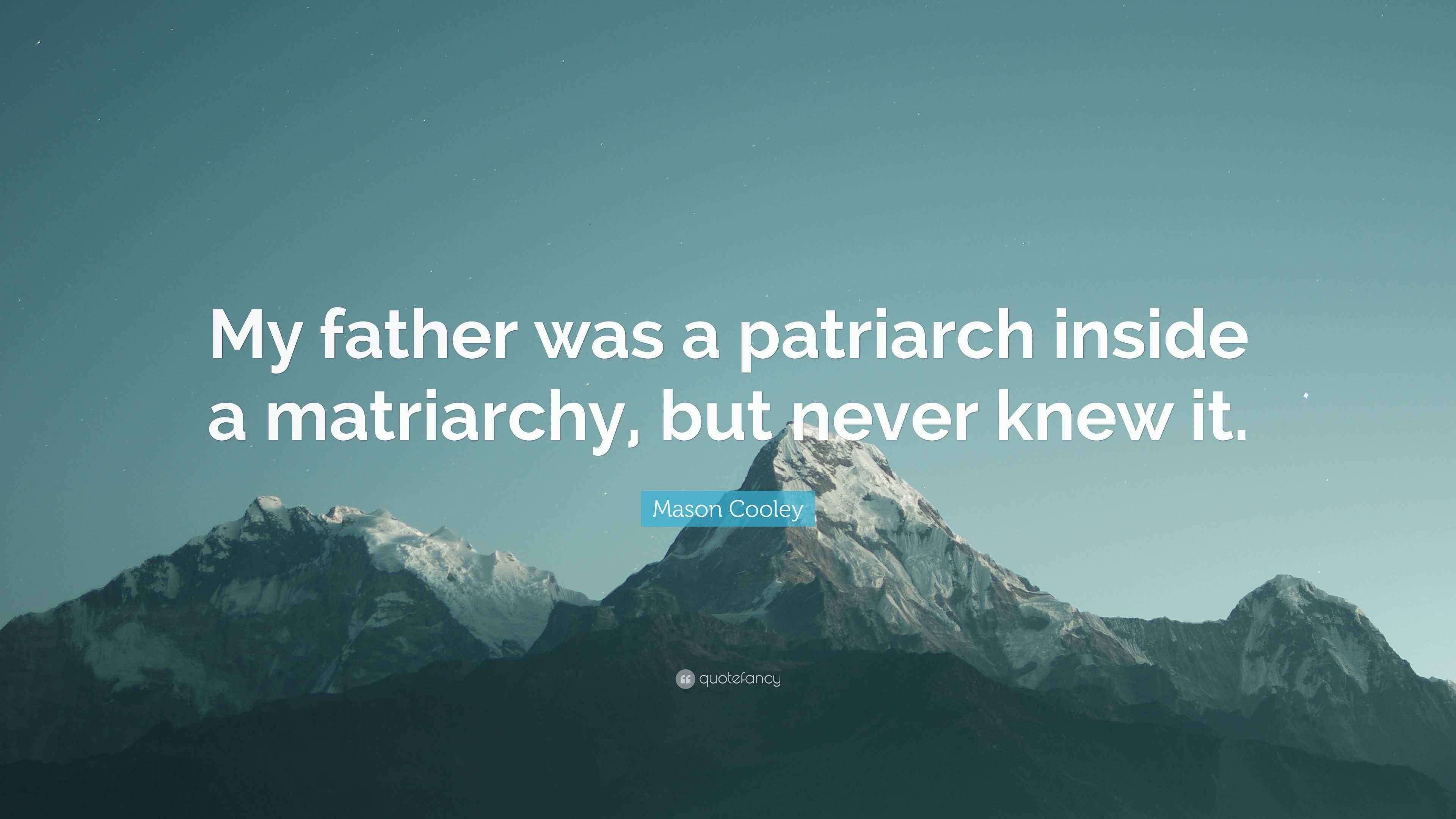 Mason Cooley Quote: “My father was a patriarch inside a matriarchy, but ...