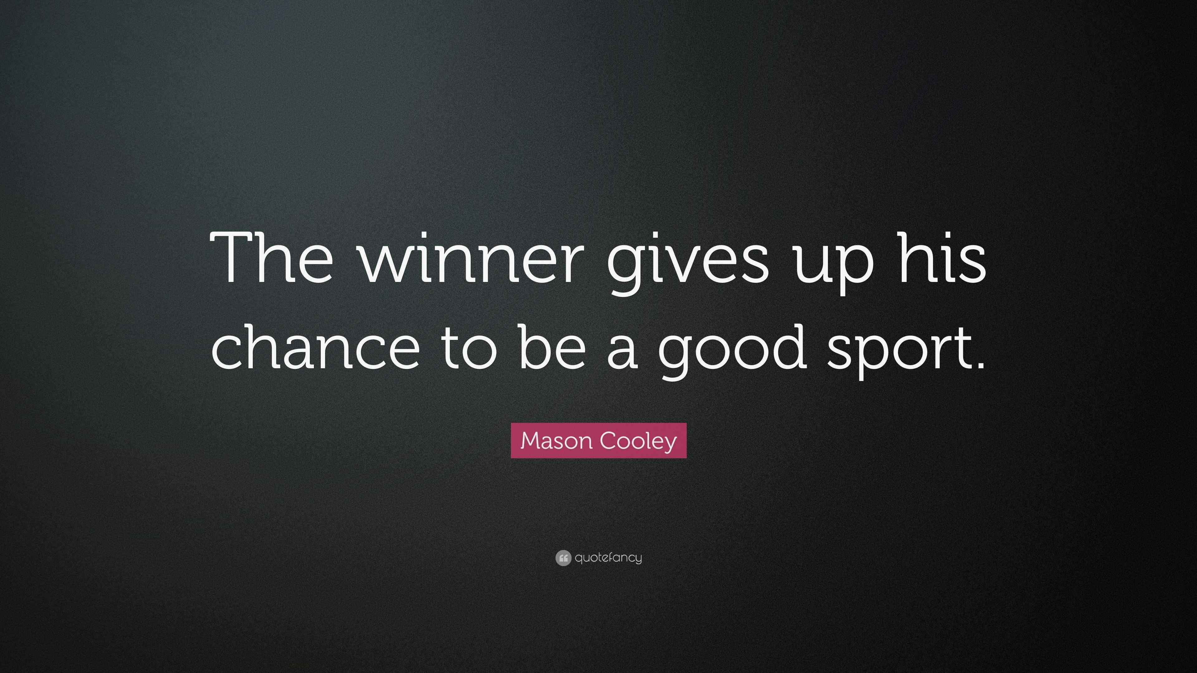 Mason Cooley Quote: “The winner gives up his chance to be a good sport.”