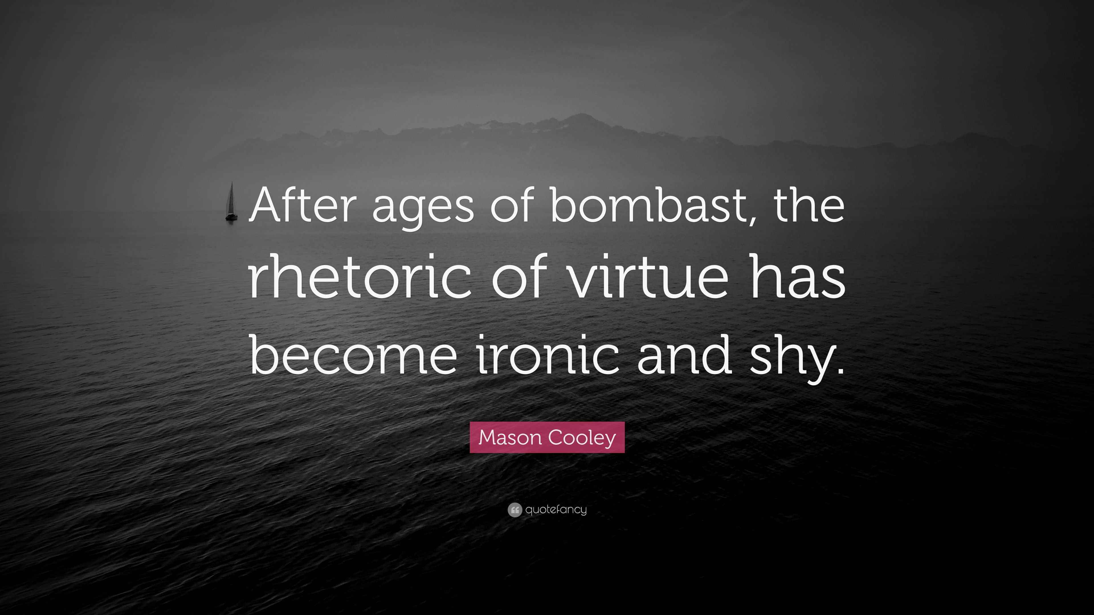 Mason Cooley Quote: “After ages of bombast, the rhetoric of virtue has ...