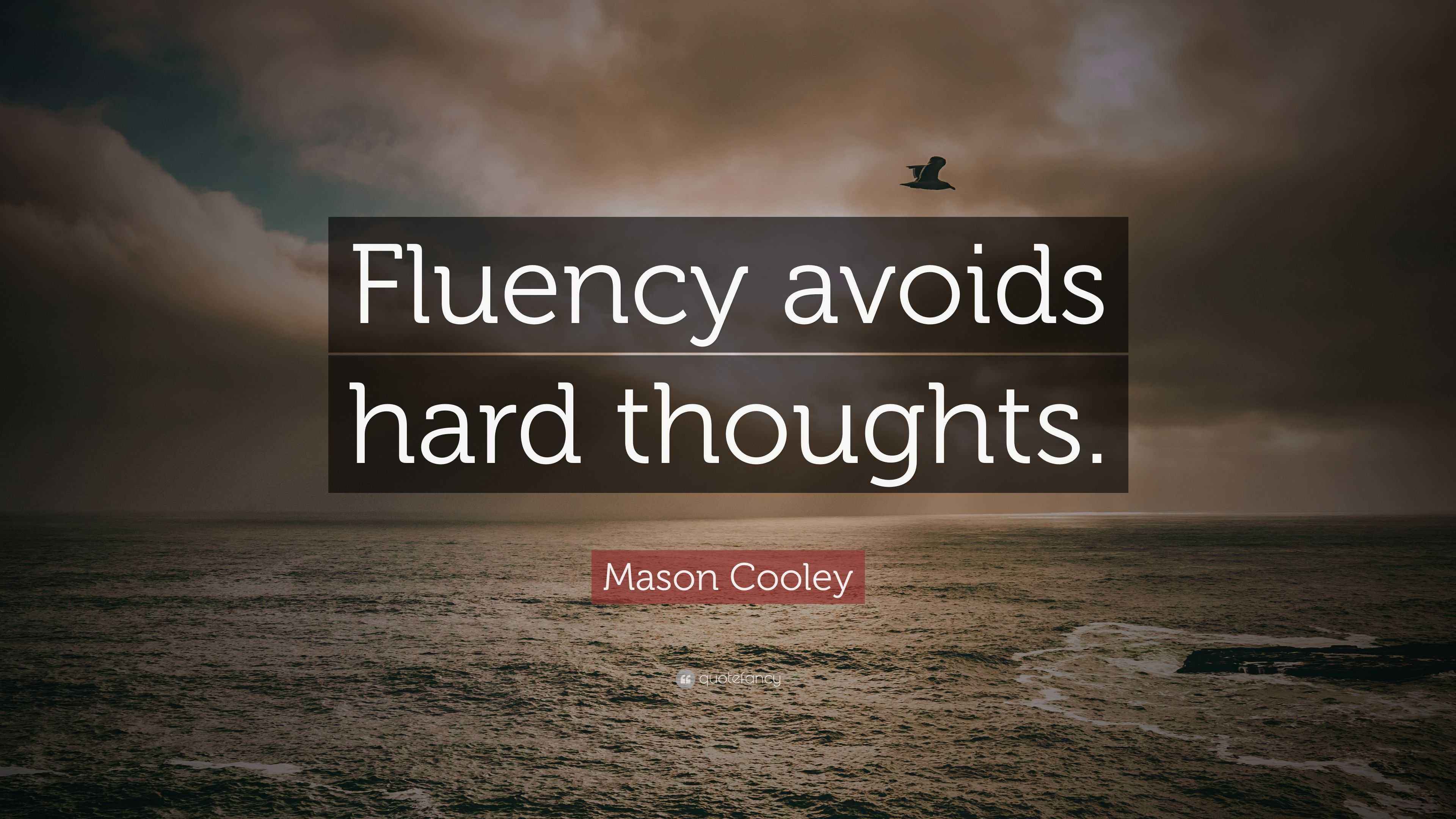 Mason Cooley Quote: “Fluency avoids hard thoughts.”