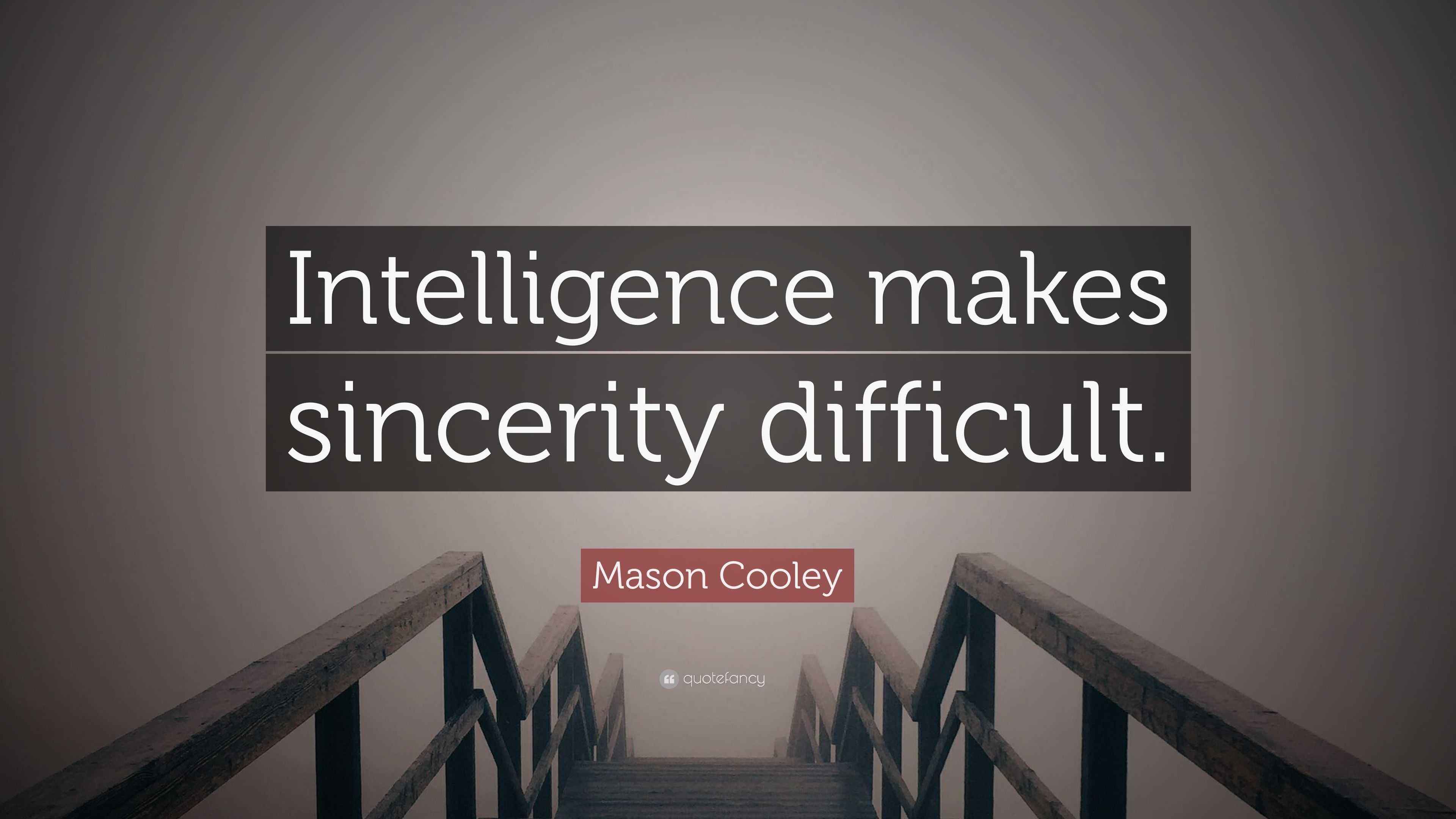 Mason Cooley Quote: “Intelligence makes sincerity difficult.”