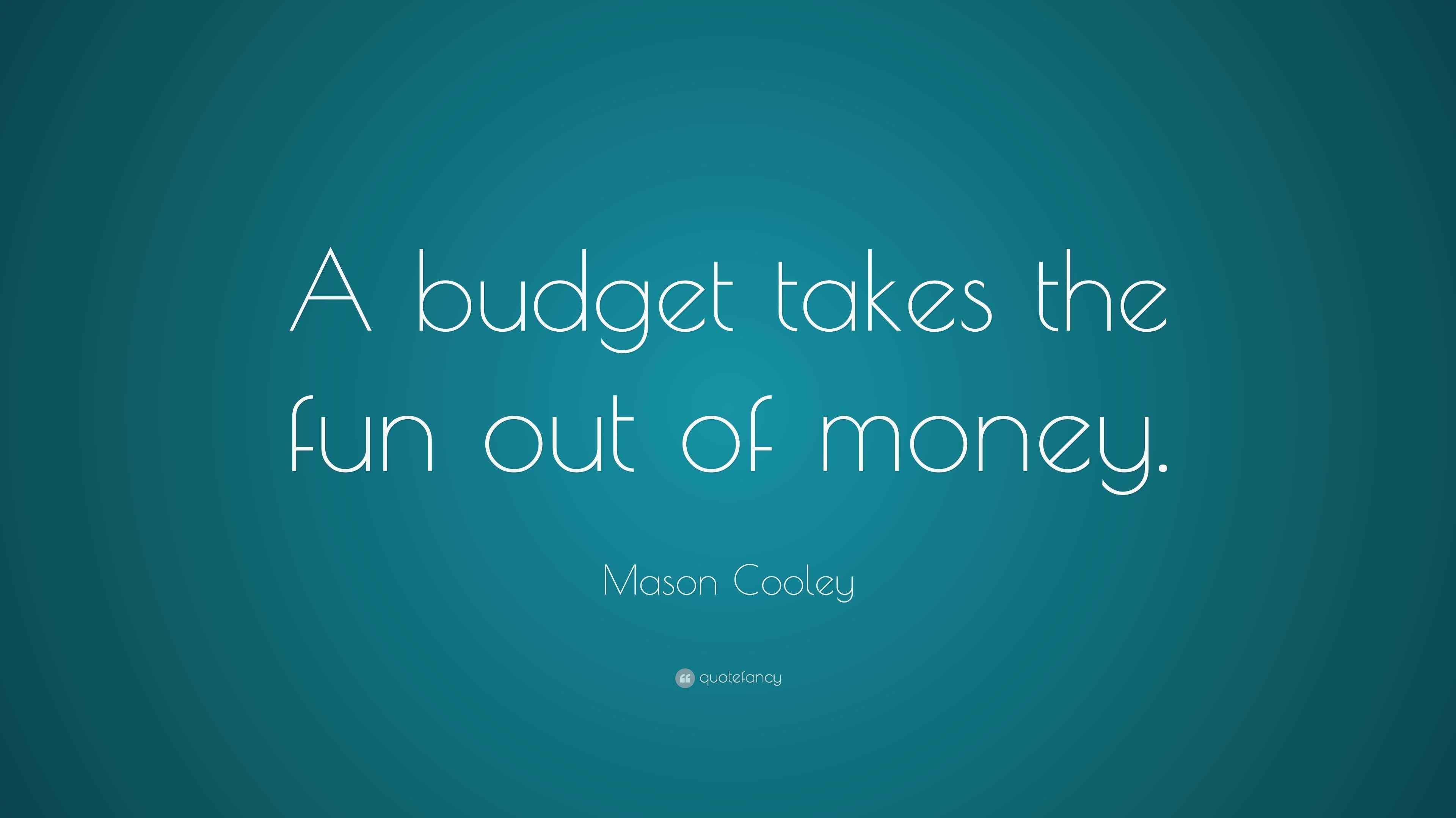 Mason Cooley Quote: “A budget takes the fun out of money.”