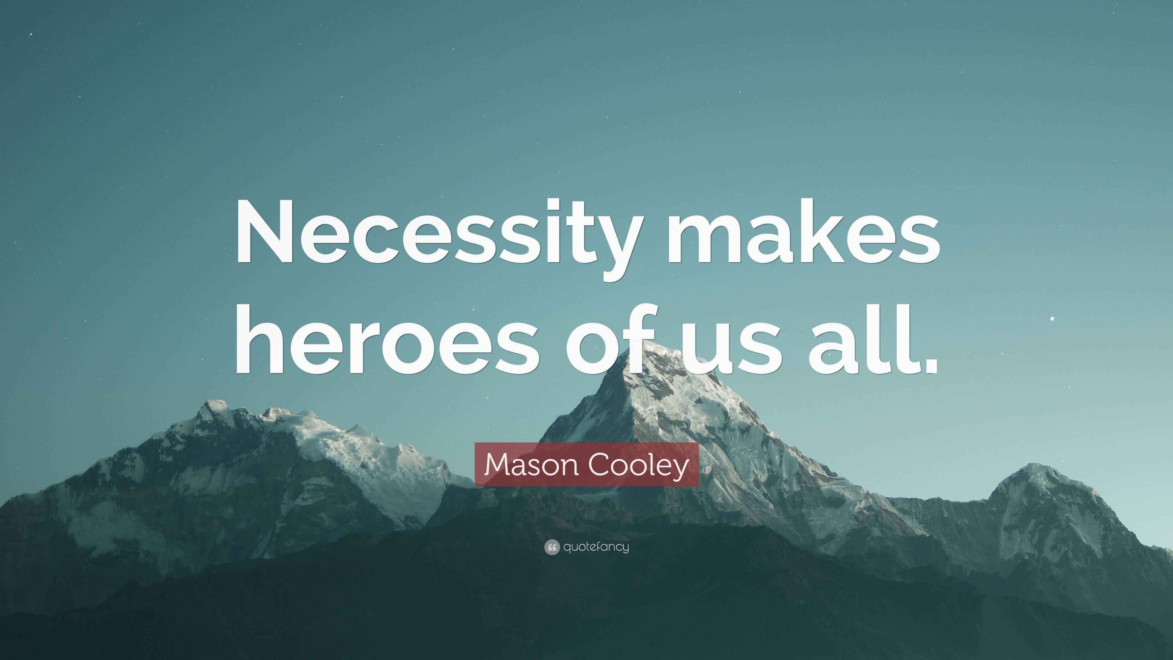 Mason Cooley Quote: “Necessity makes heroes of us all.”