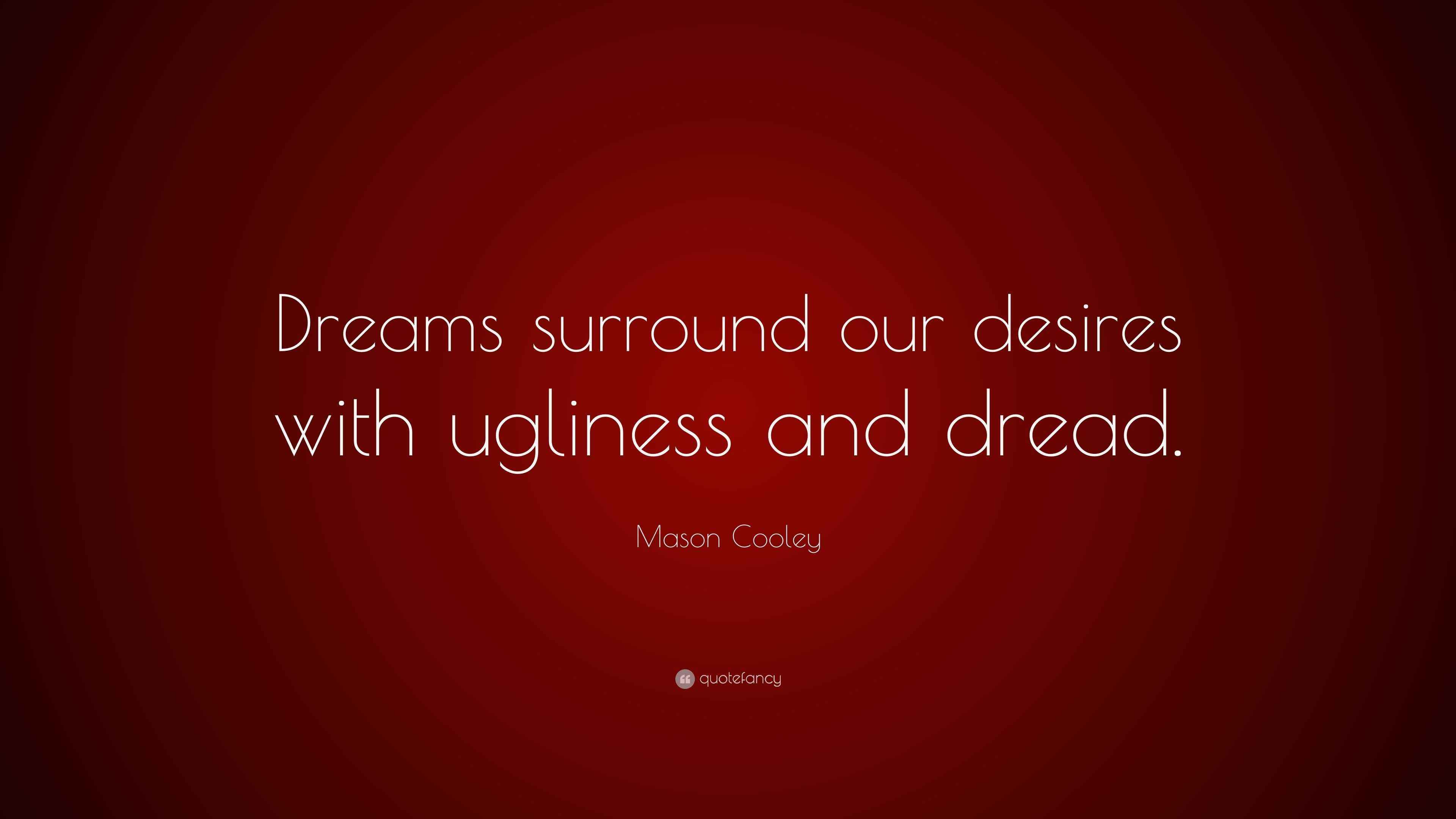 Mason Cooley Quote: “Dreams surround our desires with ugliness and dread.”
