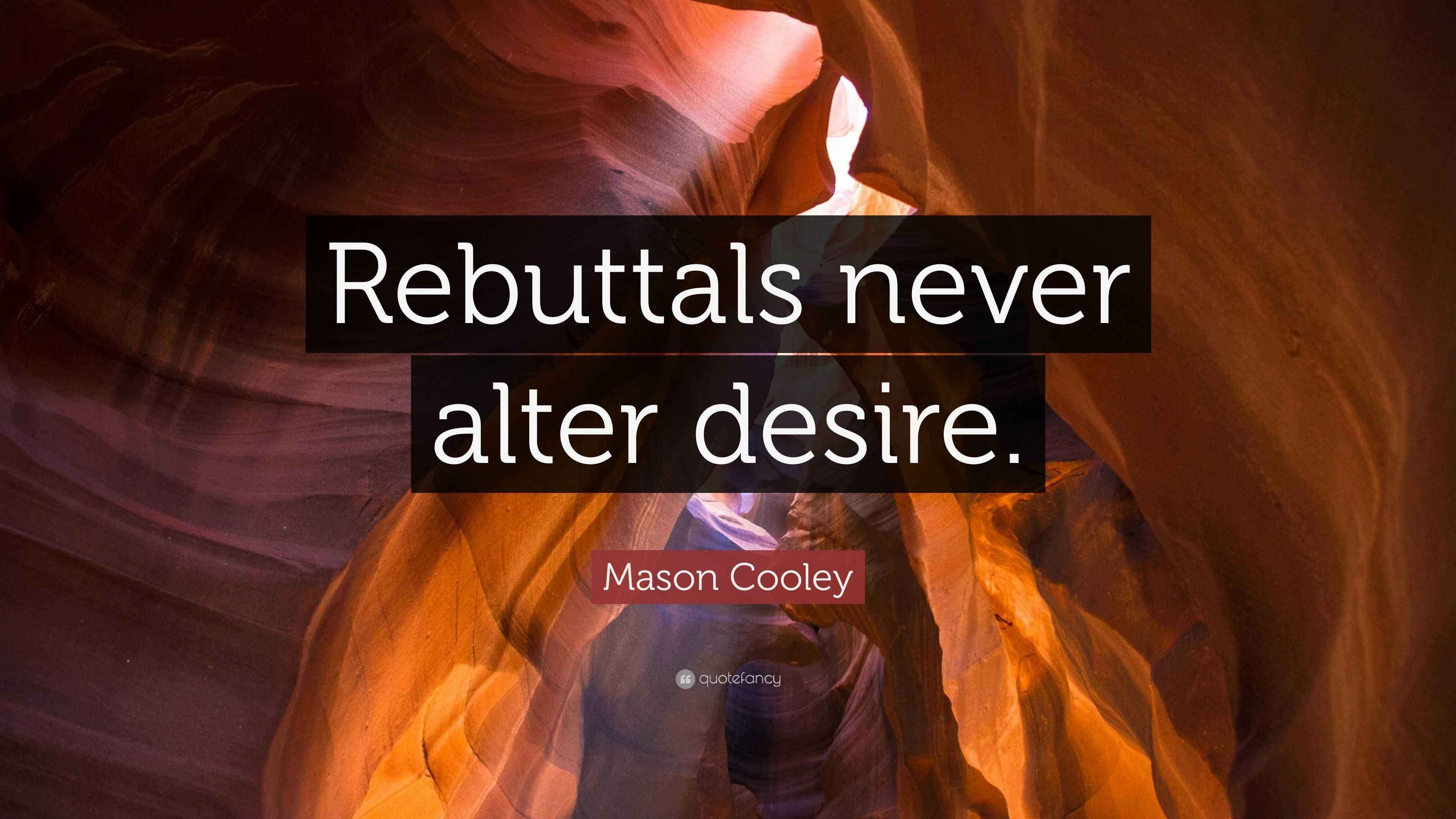 Mason Cooley Quote: “Rebuttals never alter desire.”