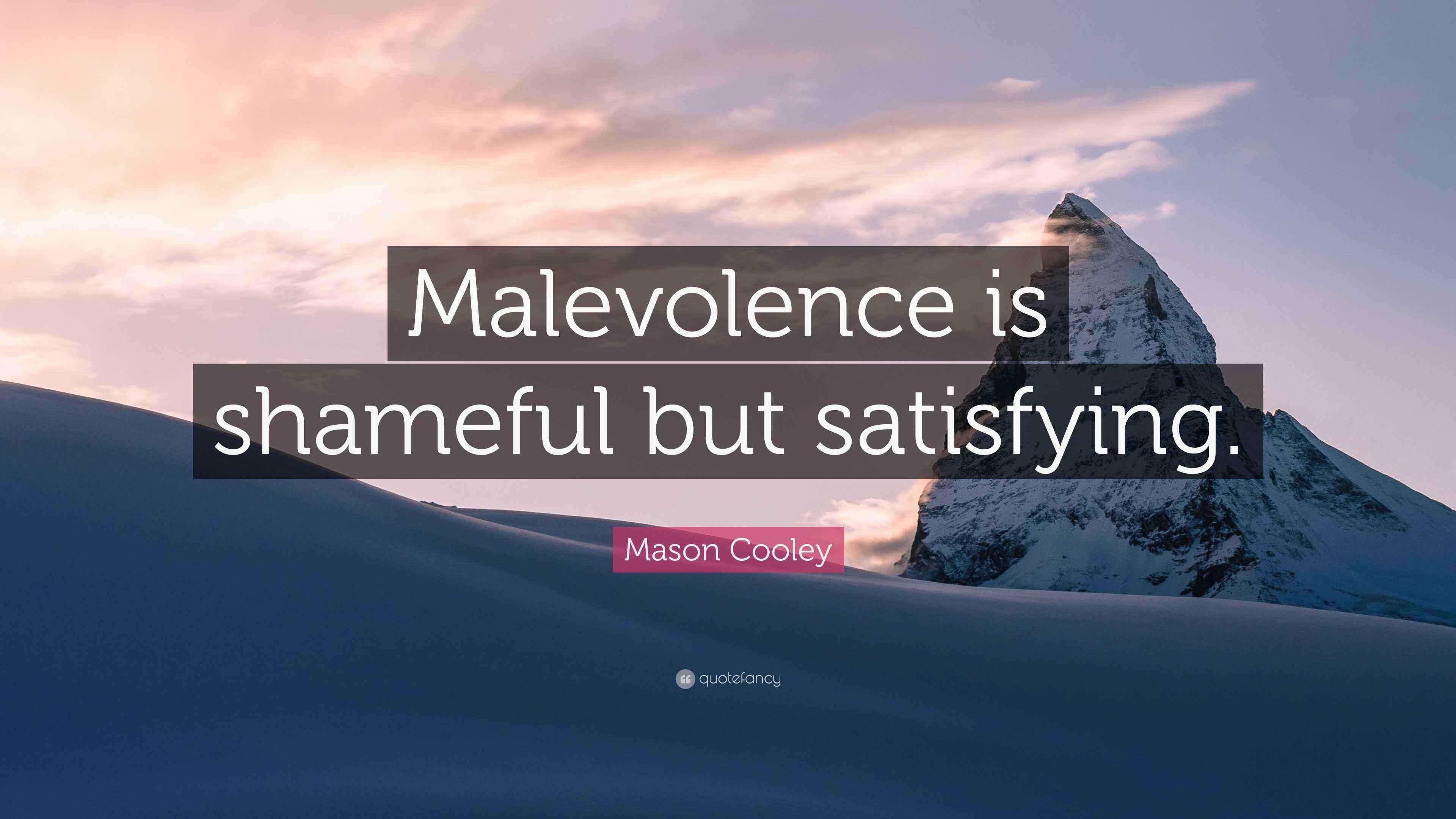 Mason Cooley Quote: “Malevolence is shameful but satisfying.”