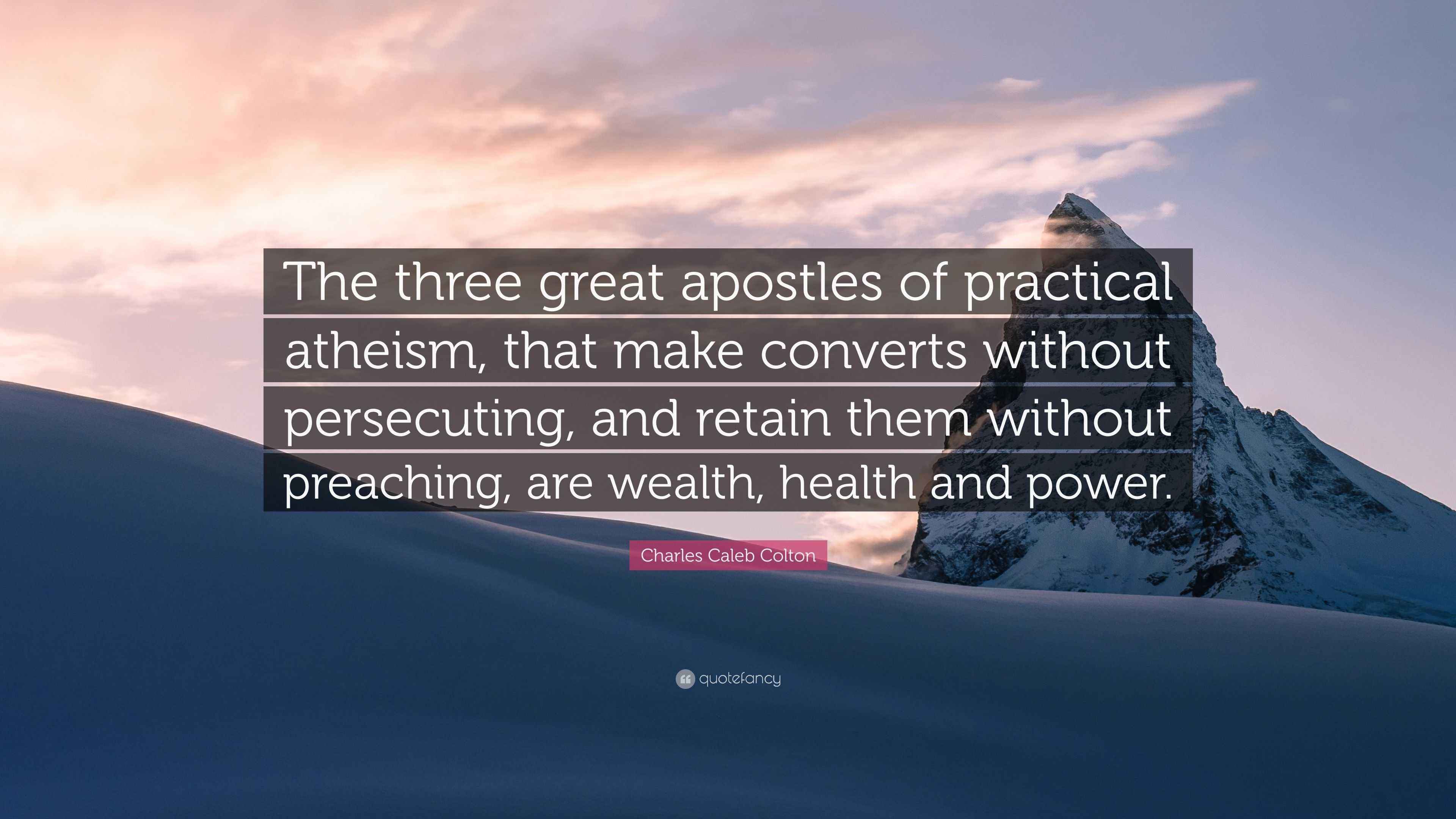 Charles Caleb Colton Quote: “The three great apostles of practical ...