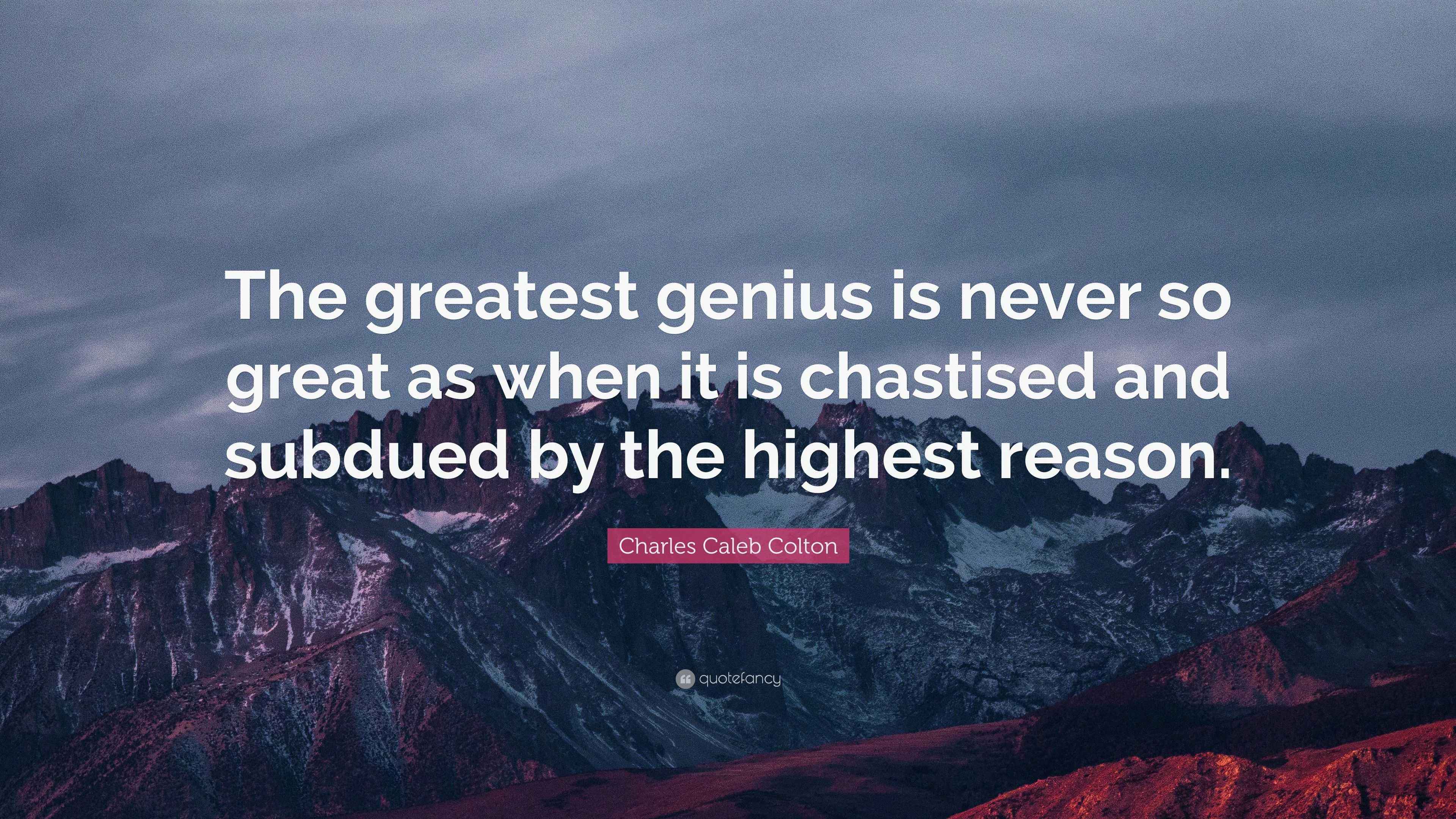 Charles Caleb Colton Quote: “The greatest genius is never so great as ...