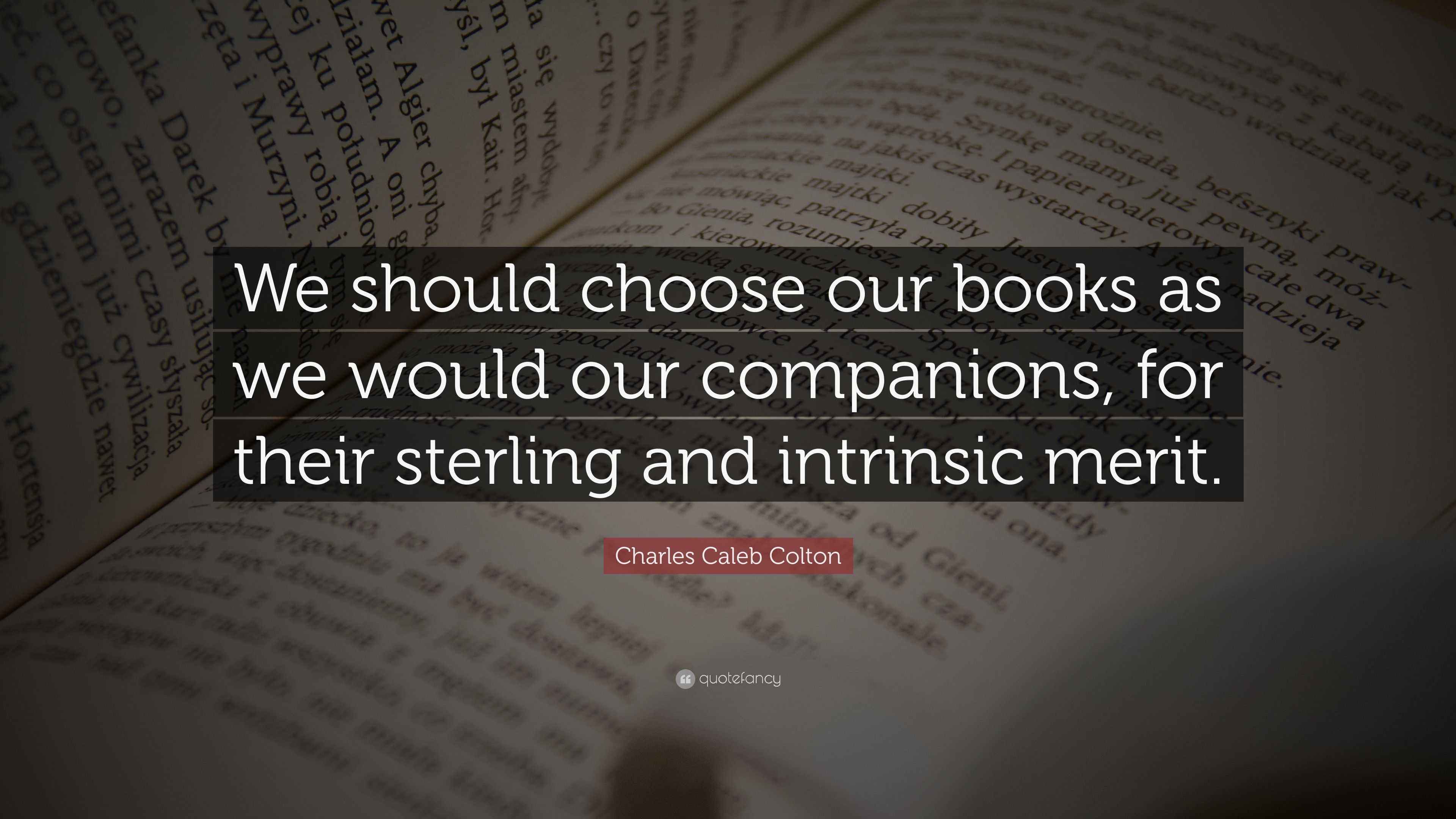 Charles Caleb Colton Quote: “We should choose our books as we would our ...