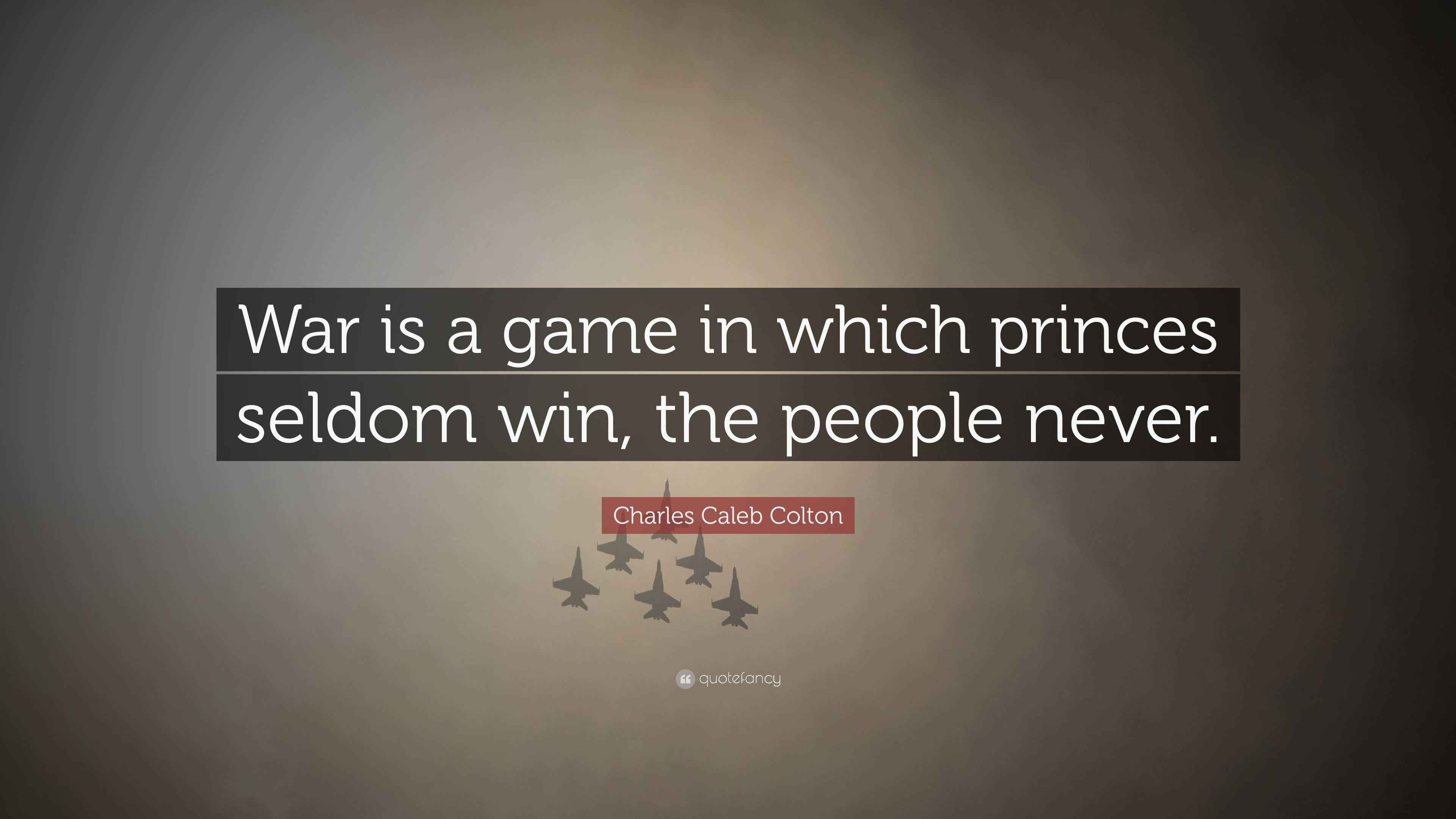 Charles Caleb Colton Quote: “War is a game in which princes seldom win ...