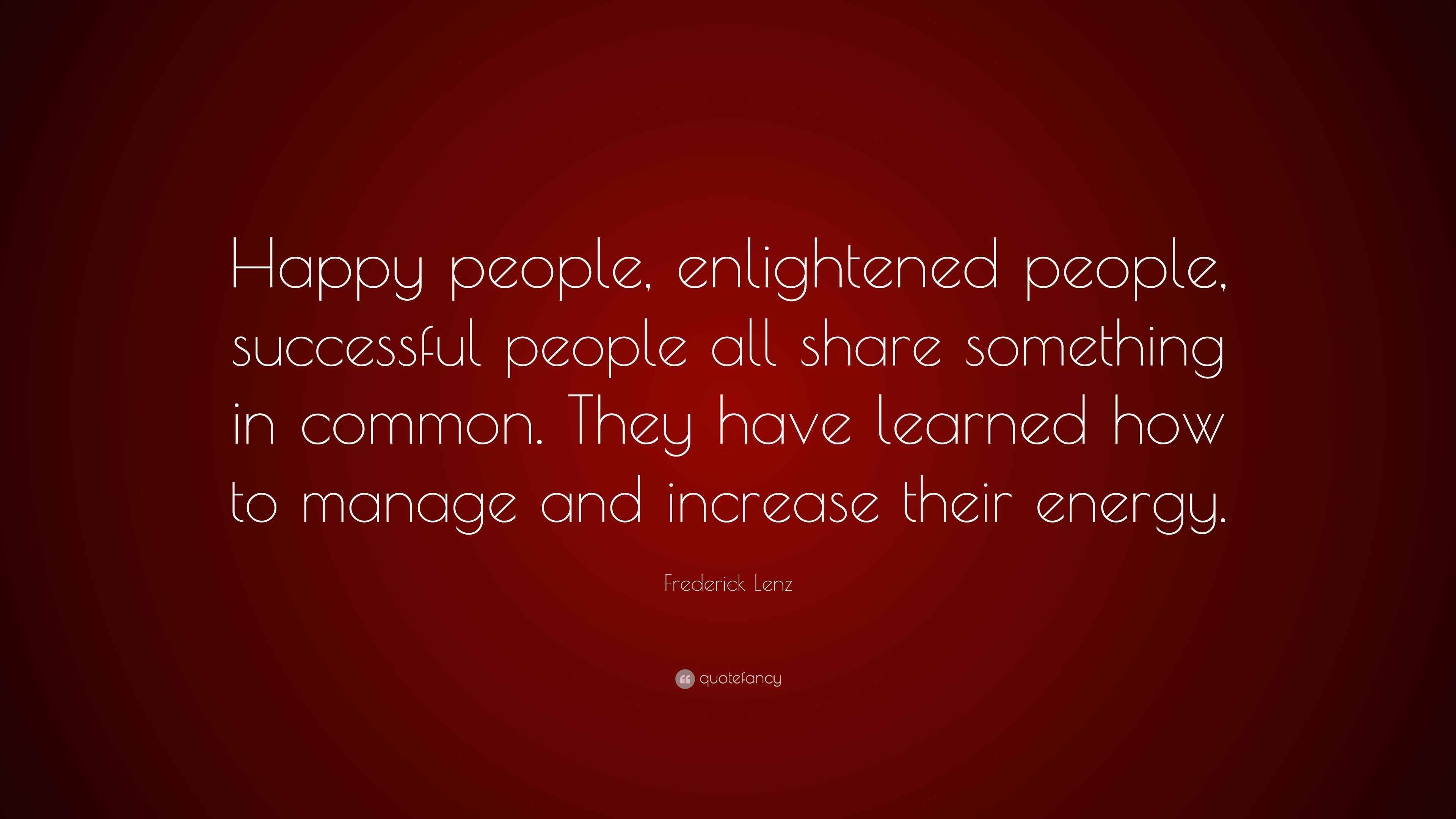 Frederick Lenz Quote: “Happy people, enlightened people, successful ...