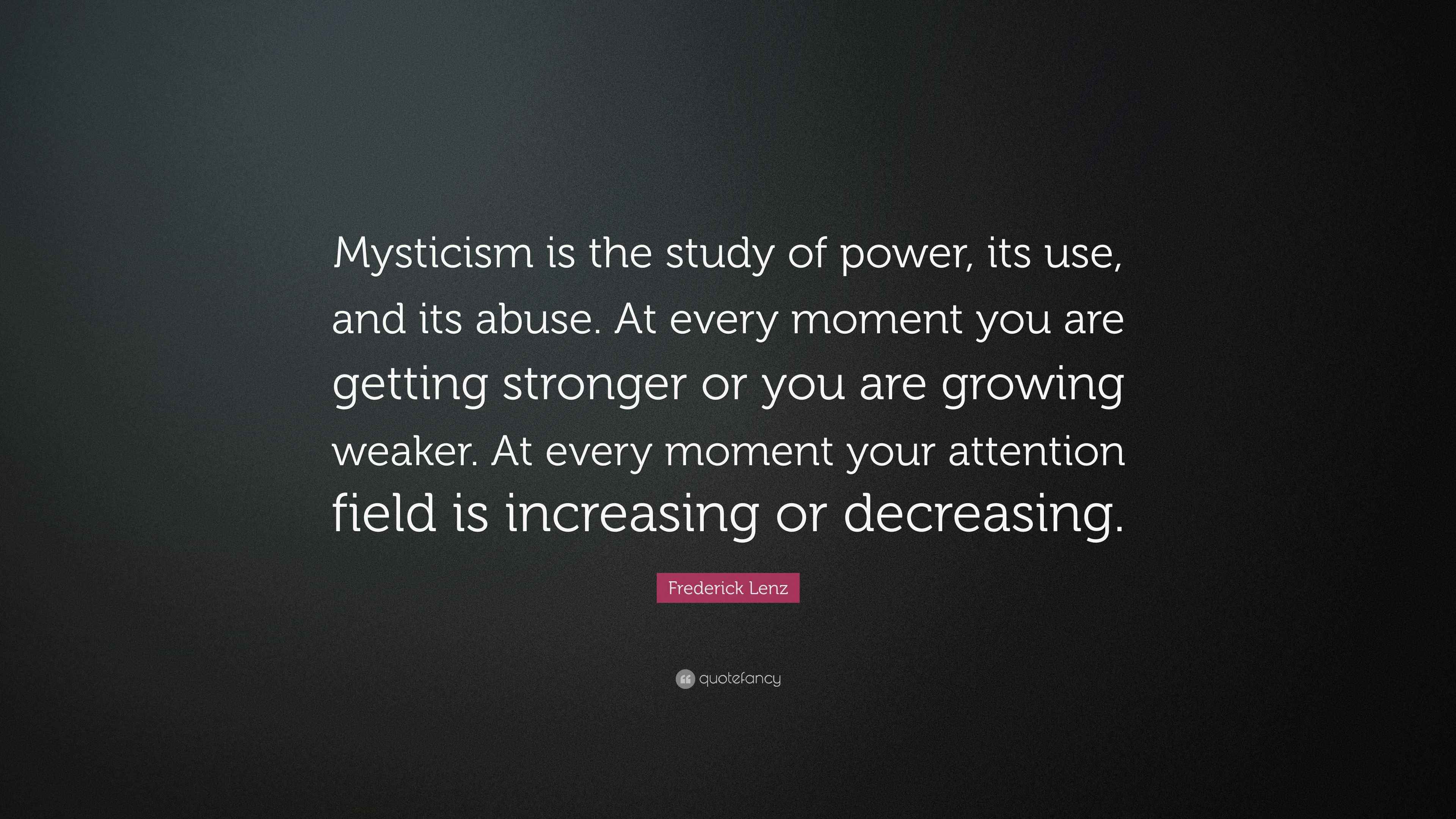 Frederick Lenz Quote: “Mysticism is the study of power, its use, and ...