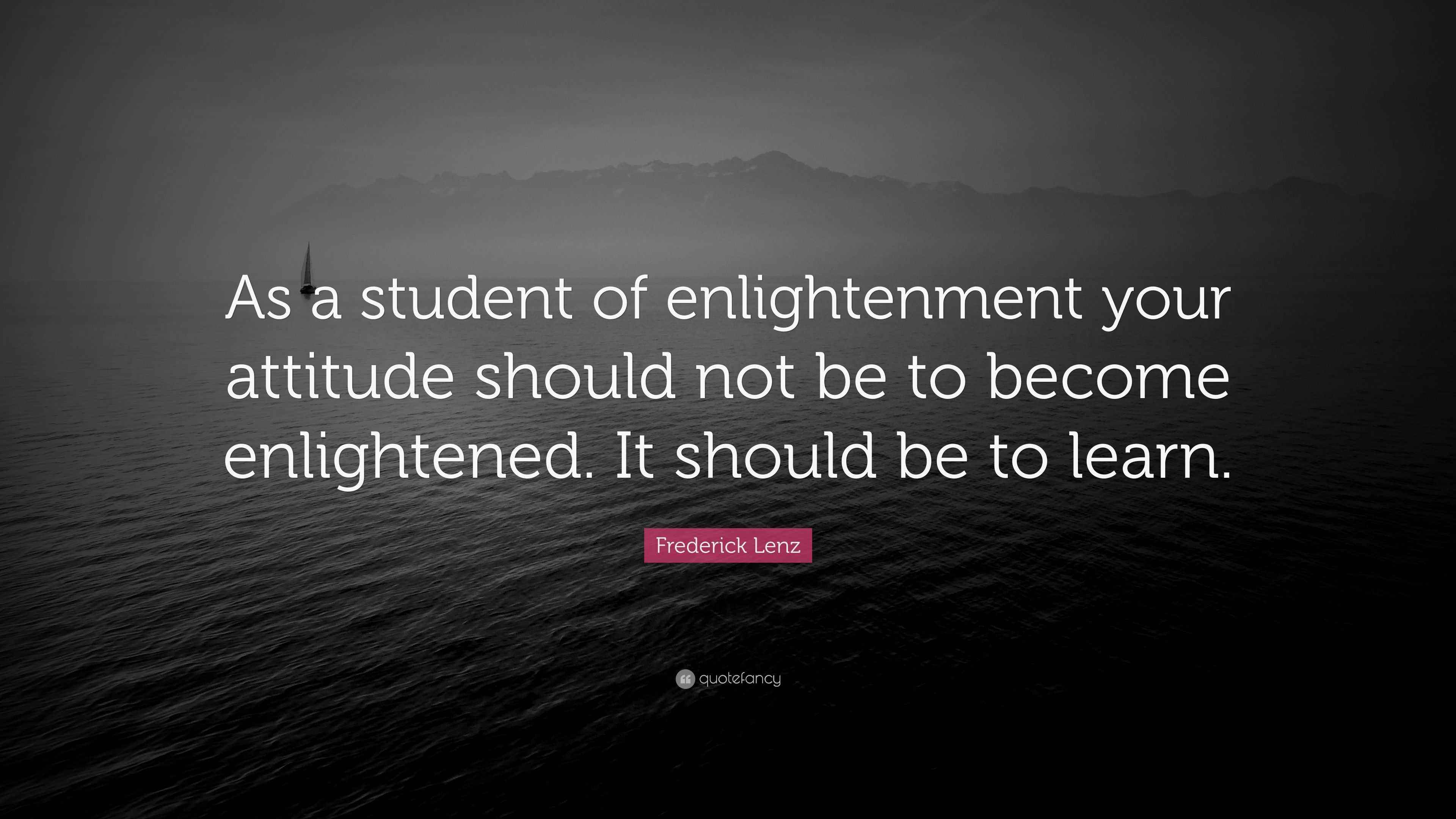 Frederick Lenz Quote: “As a student of enlightenment your attitude ...
