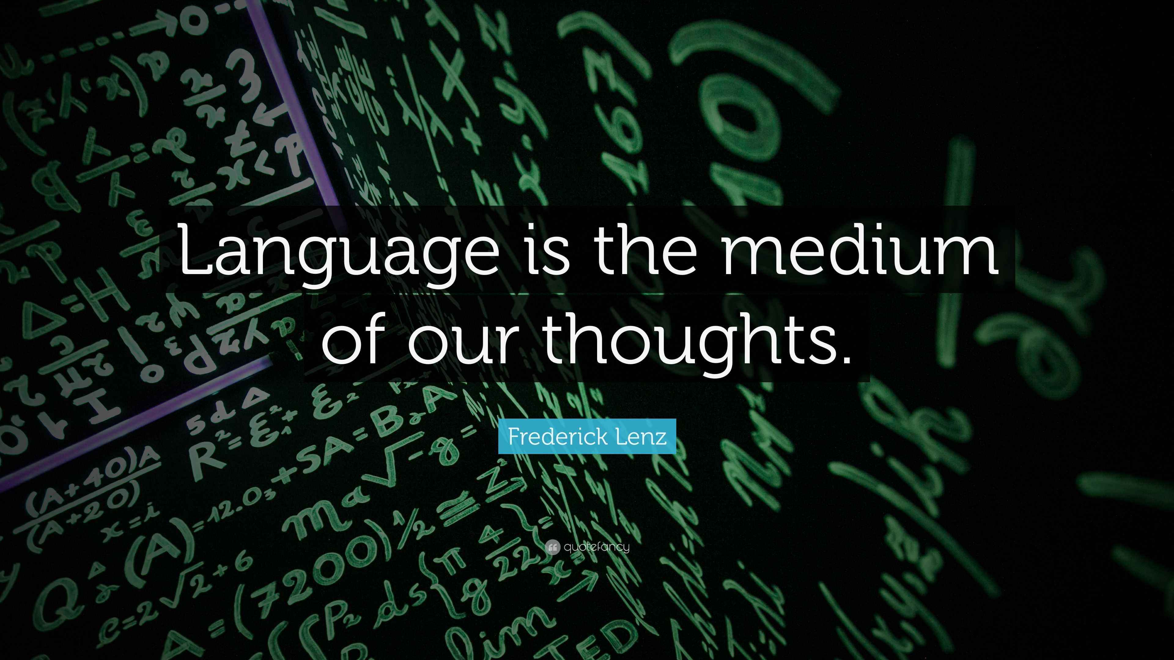 Frederick Lenz Quote: “Language is the medium of our thoughts.”