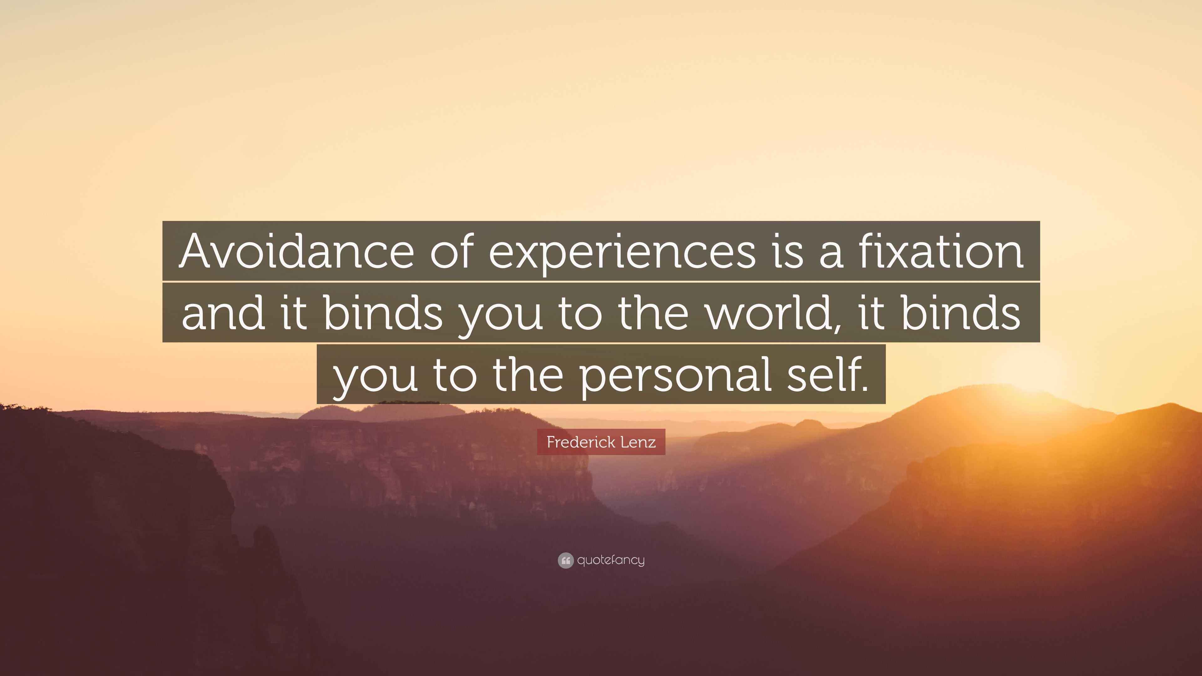 Frederick Lenz Quote: “Avoidance of experiences is a fixation and it ...