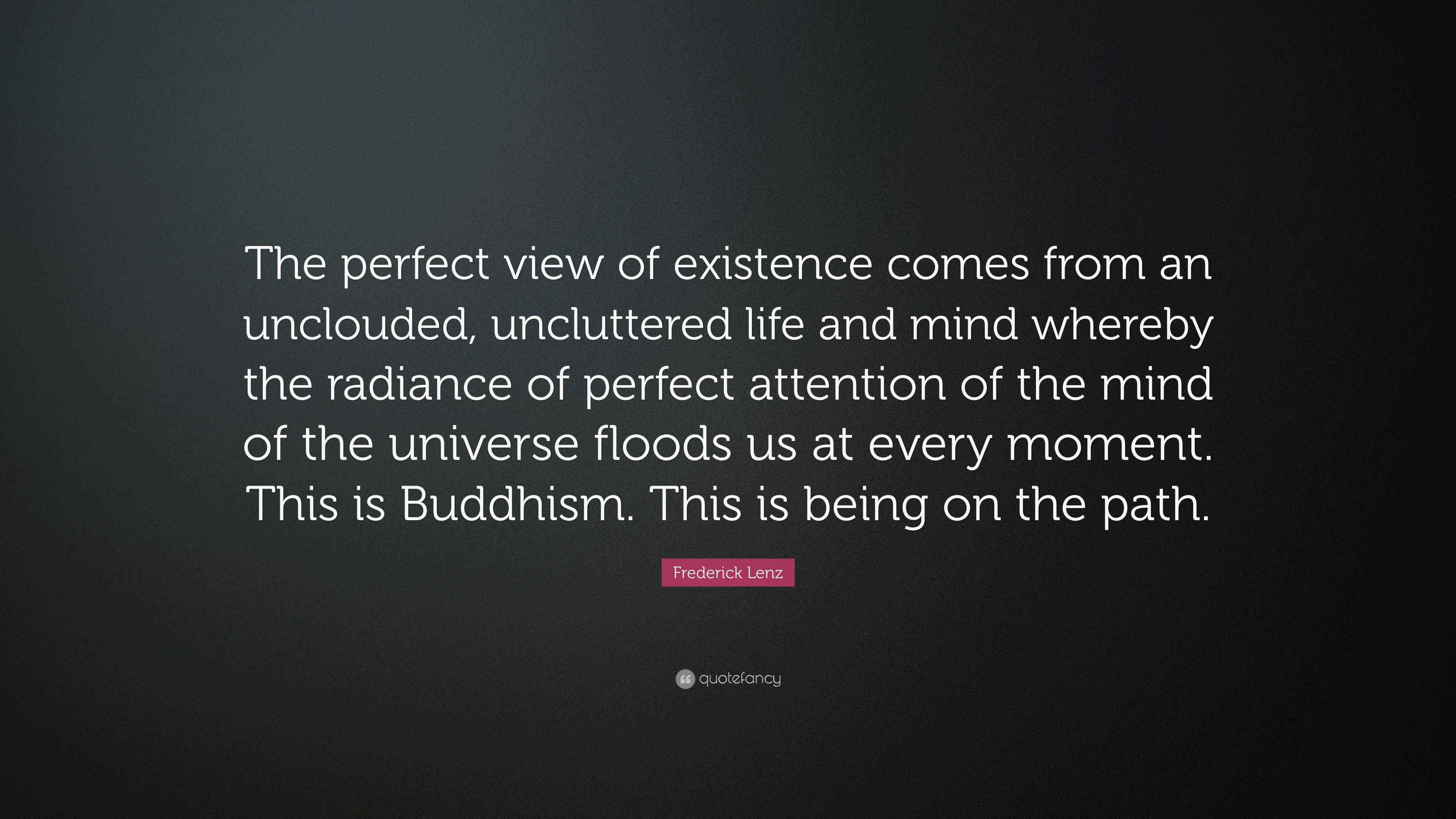 Frederick Lenz Quote: “The perfect view of existence comes from an ...
