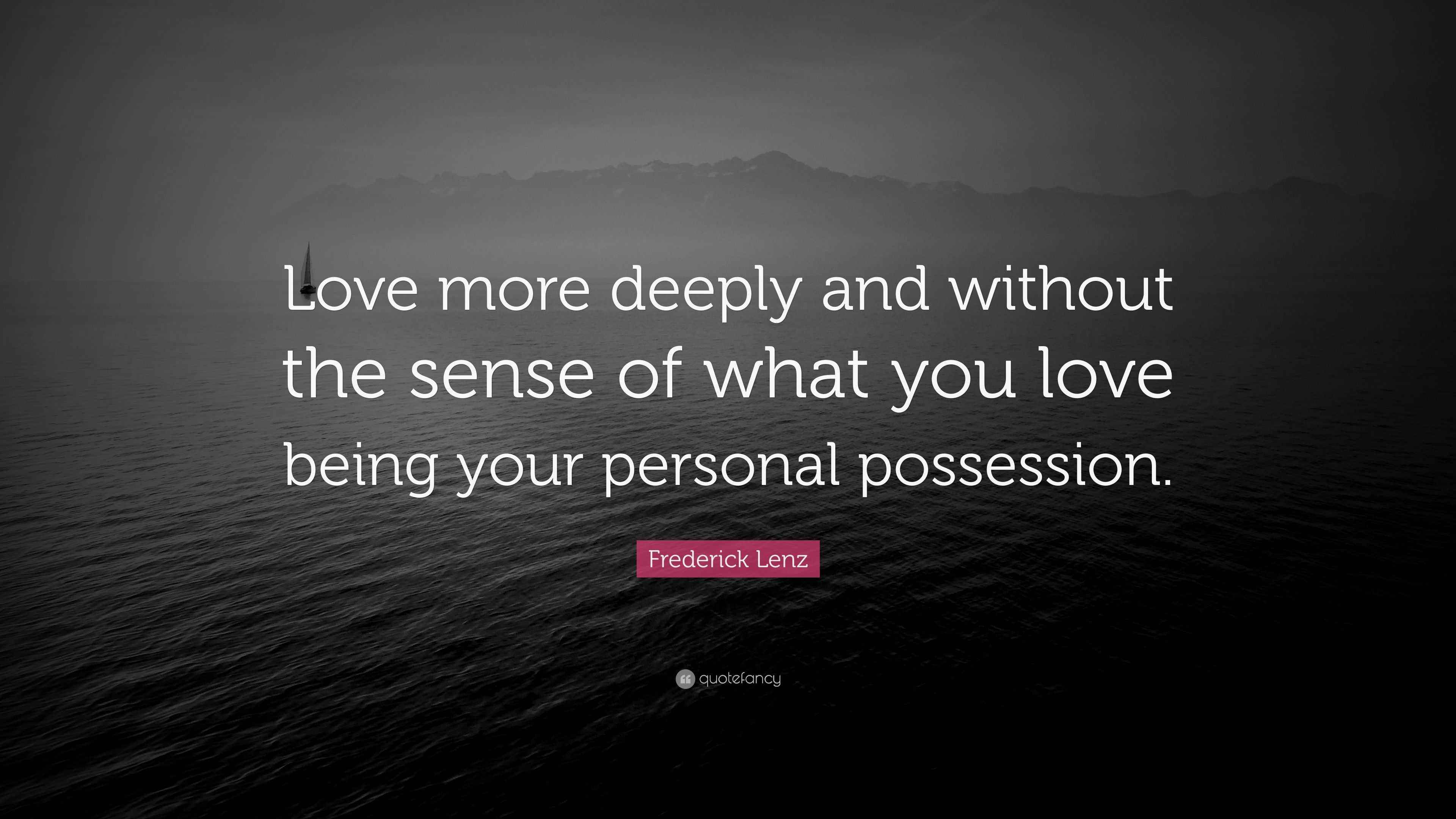 Frederick Lenz Quote: “Love more deeply and without the sense of what ...