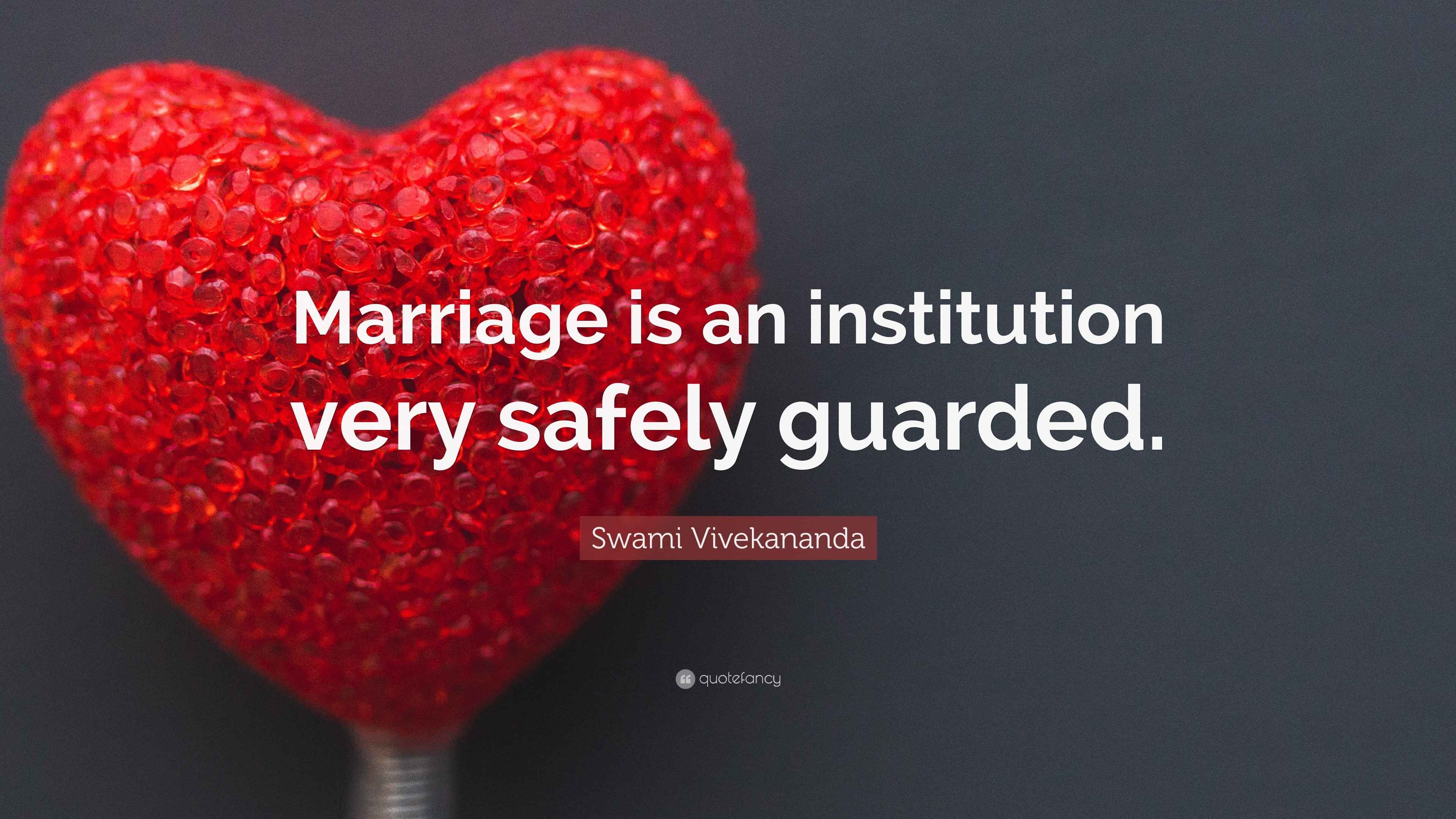 Swami Vivekananda Quote: “Marriage is an institution very safely guarded.”