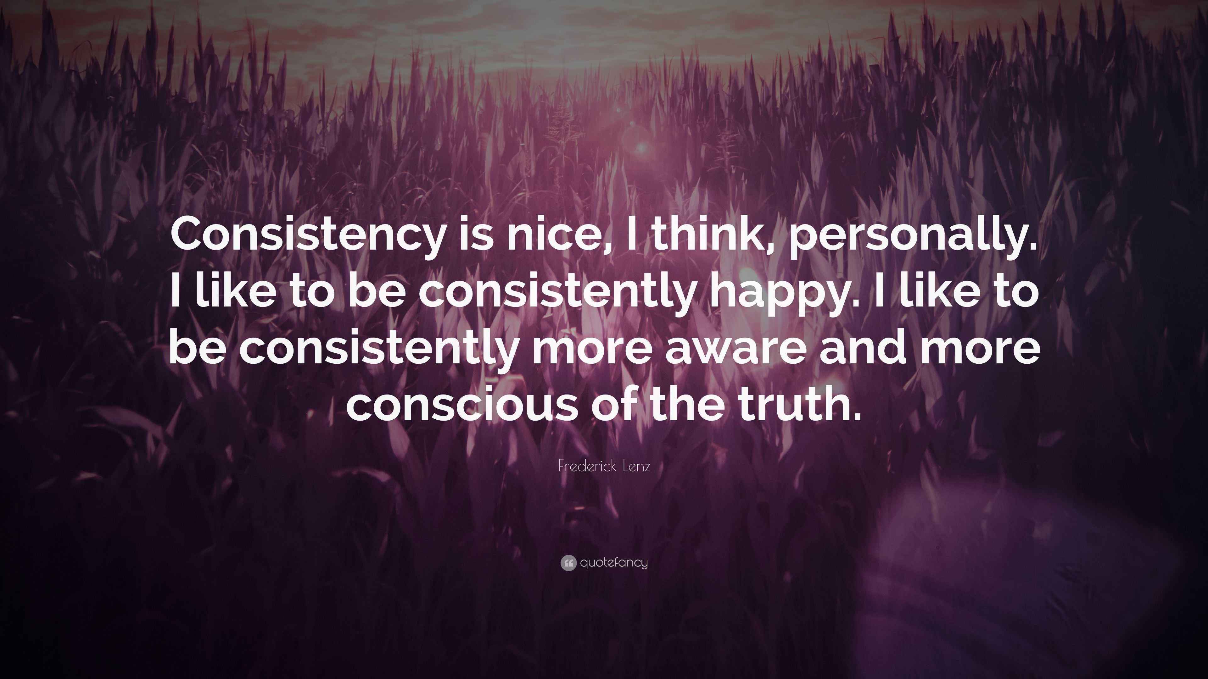 Frederick Lenz Quote: “Consistency is nice, I think, personally. I like ...