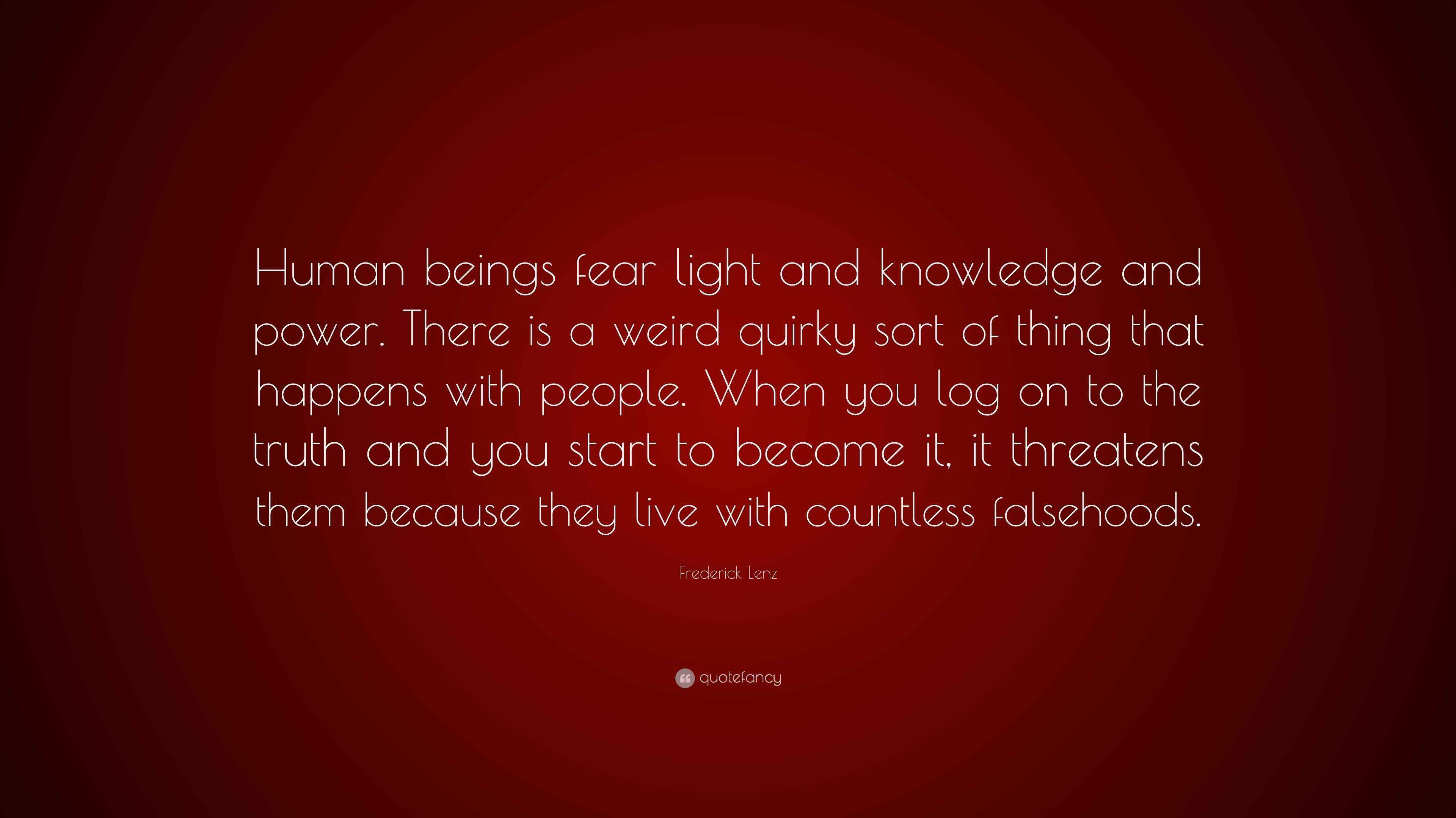 Frederick Lenz Quote: “Human beings fear light and knowledge and power ...