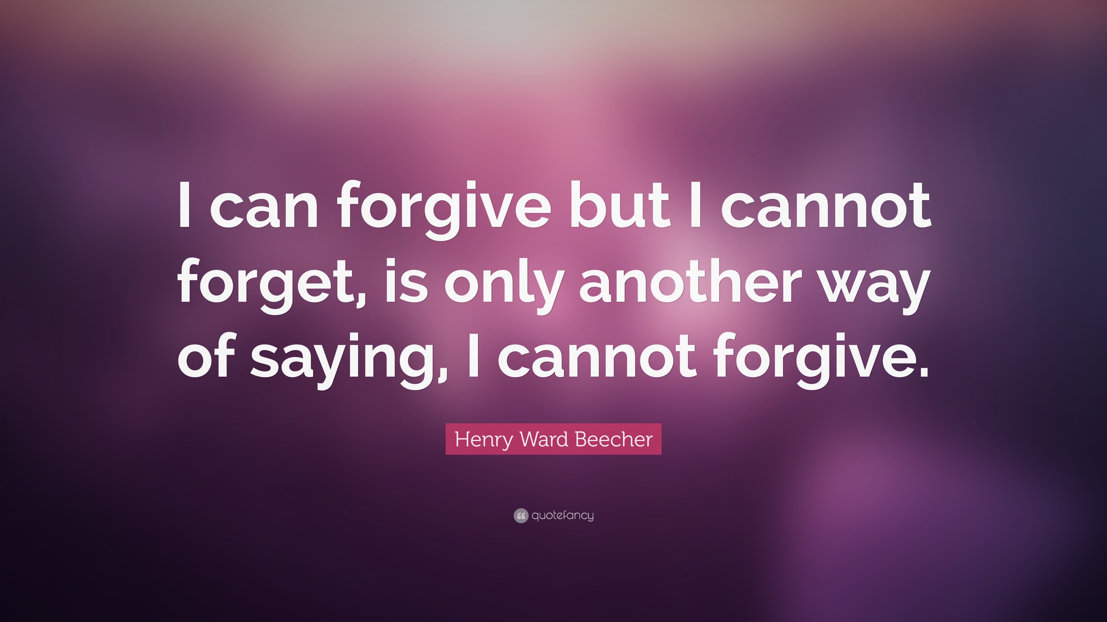 Henry Ward Beecher Quote: “I can forgive but I cannot forget, is only ...