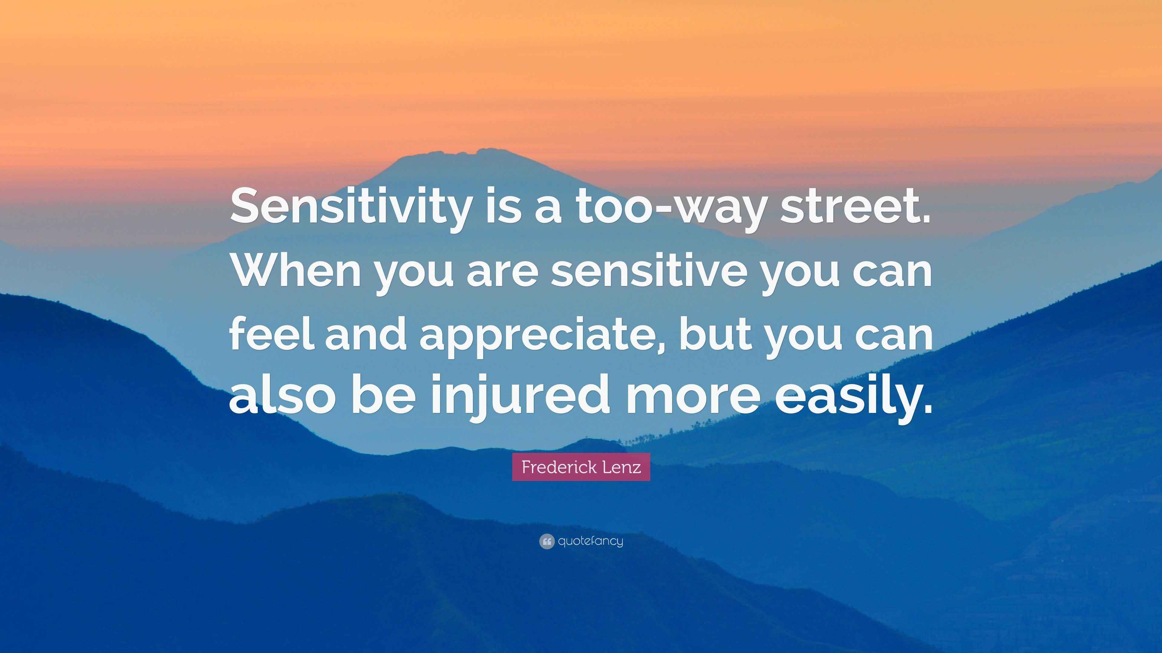 Frederick Lenz Quote: “Sensitivity is a too-way street. When you are ...