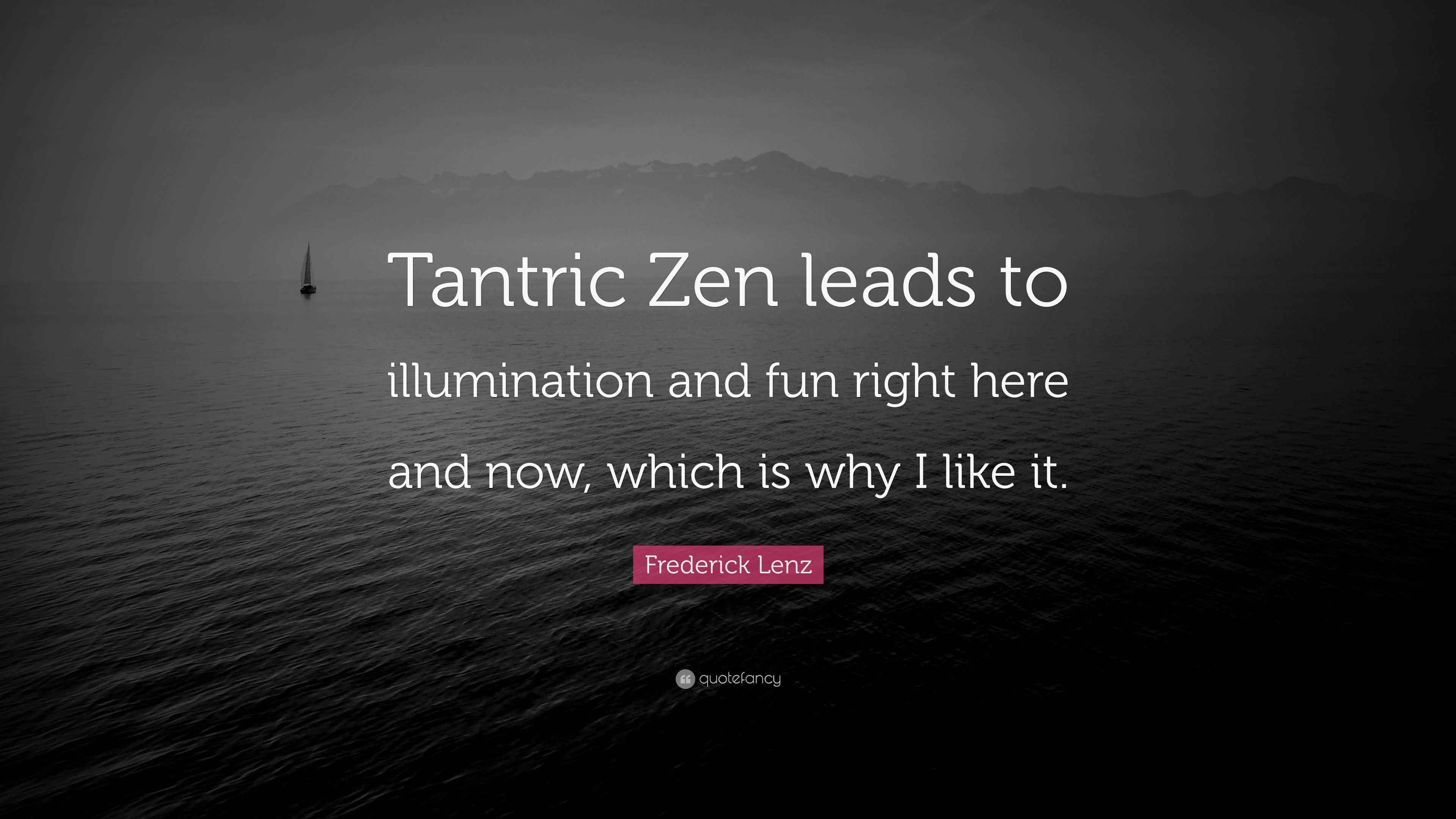 Frederick Lenz Quote: “Tantric Zen leads to illumination and fun right ...