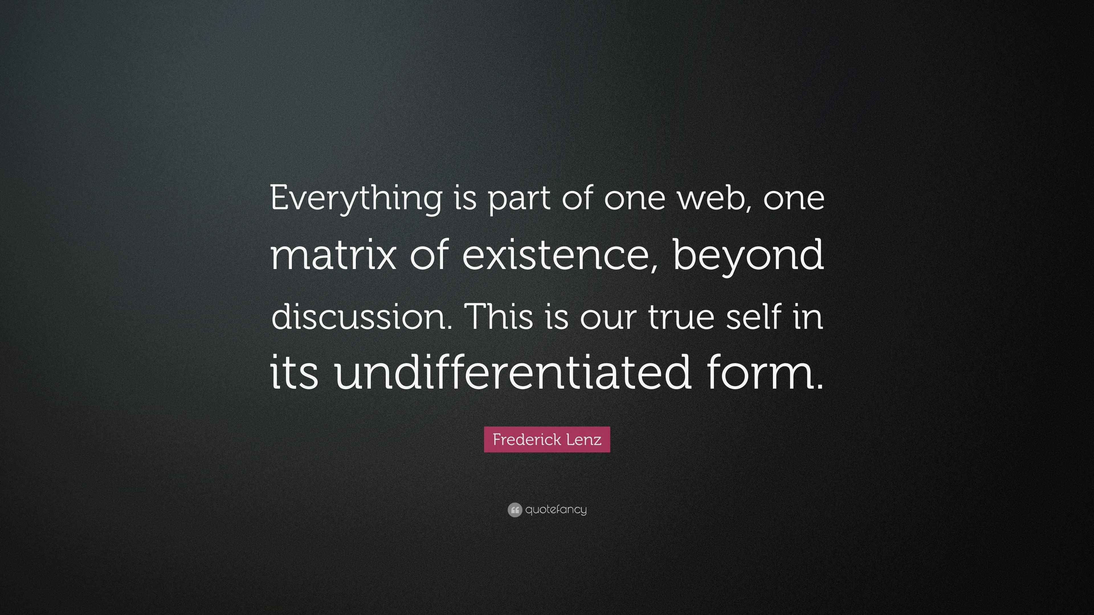 Frederick Lenz Quote: “Everything is part of one web, one matrix of ...