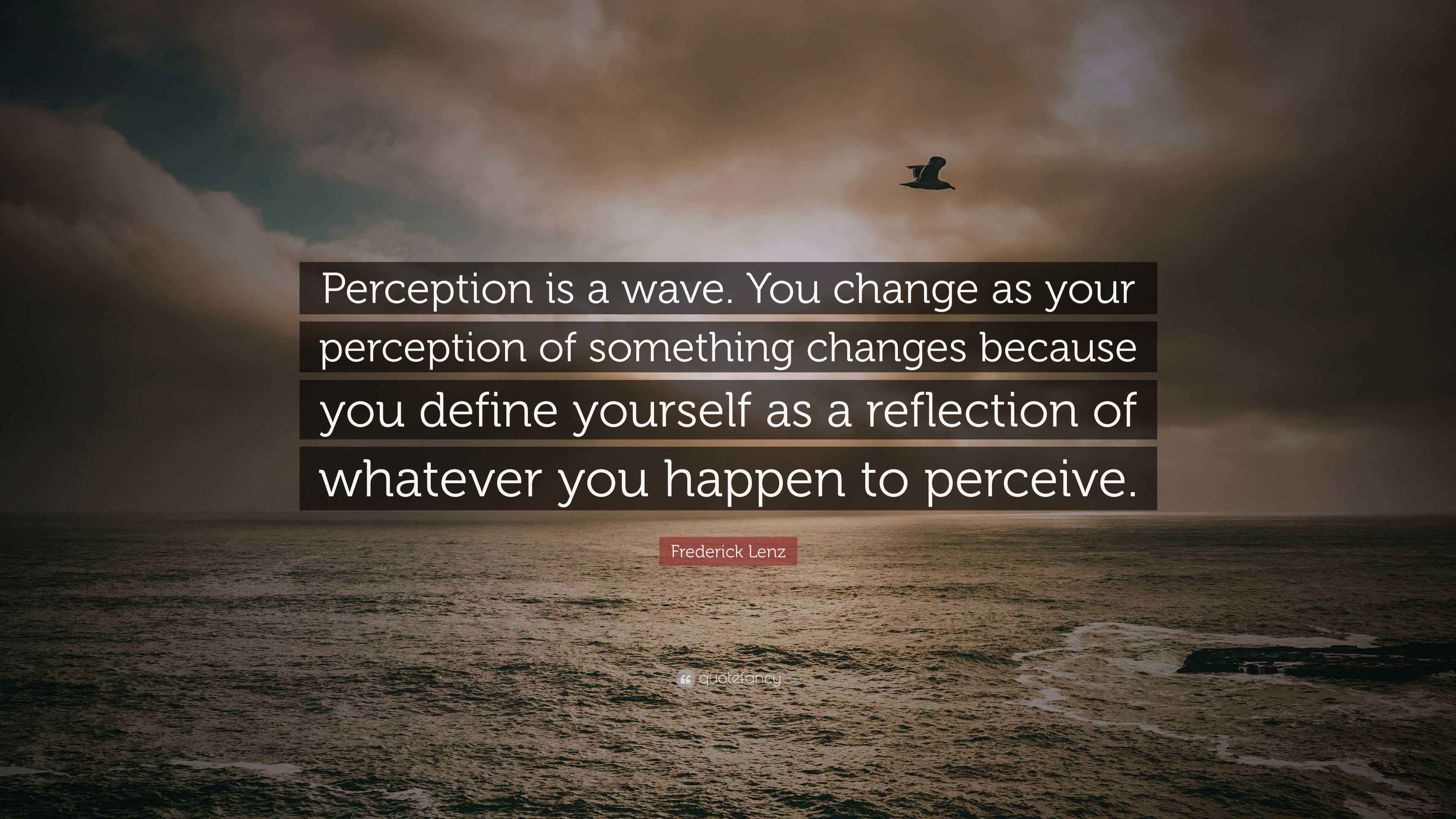 Frederick Lenz Quote: “Perception is a wave. You change as your ...