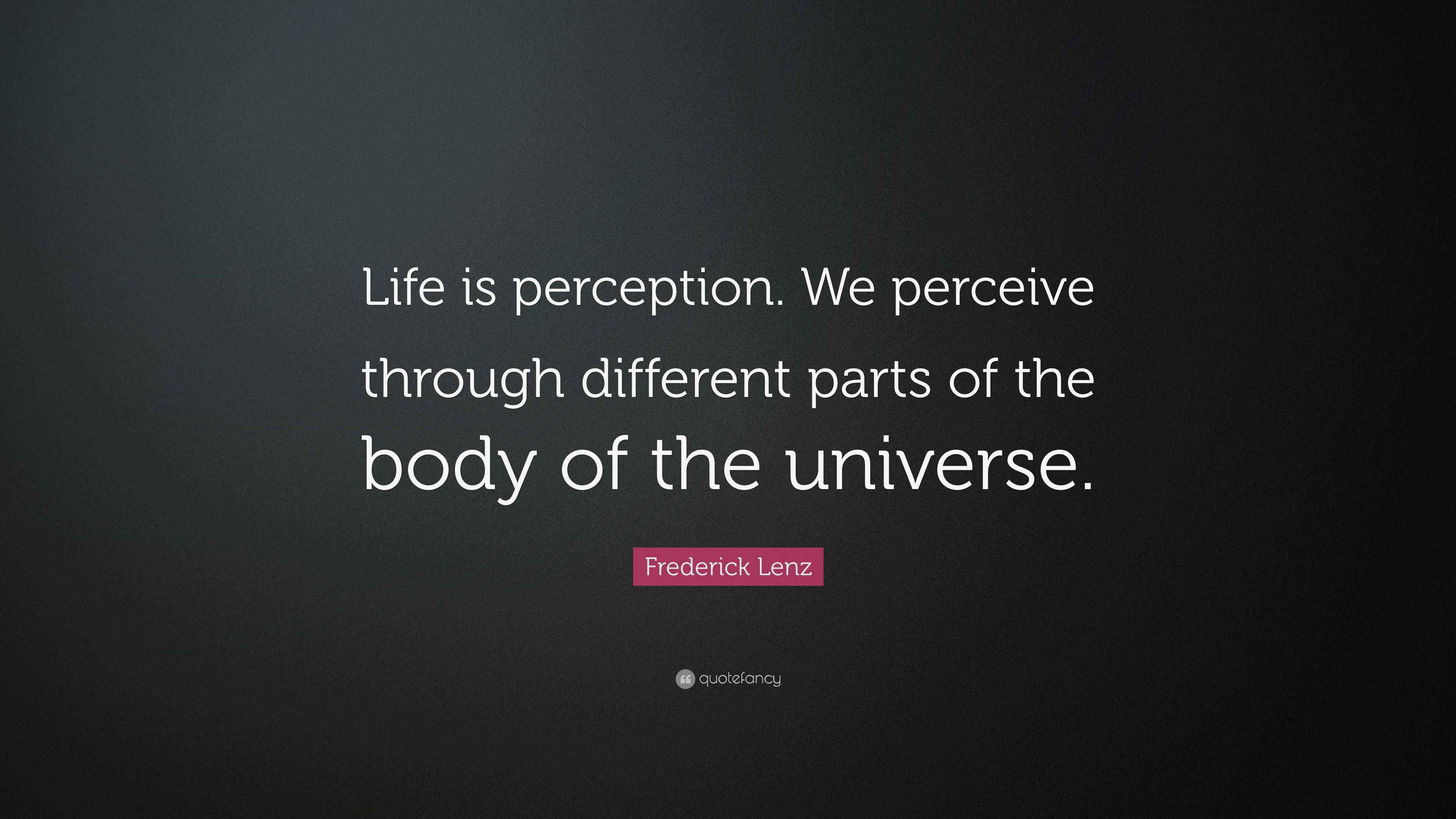 Frederick Lenz Quote: “Life is perception. We perceive through ...