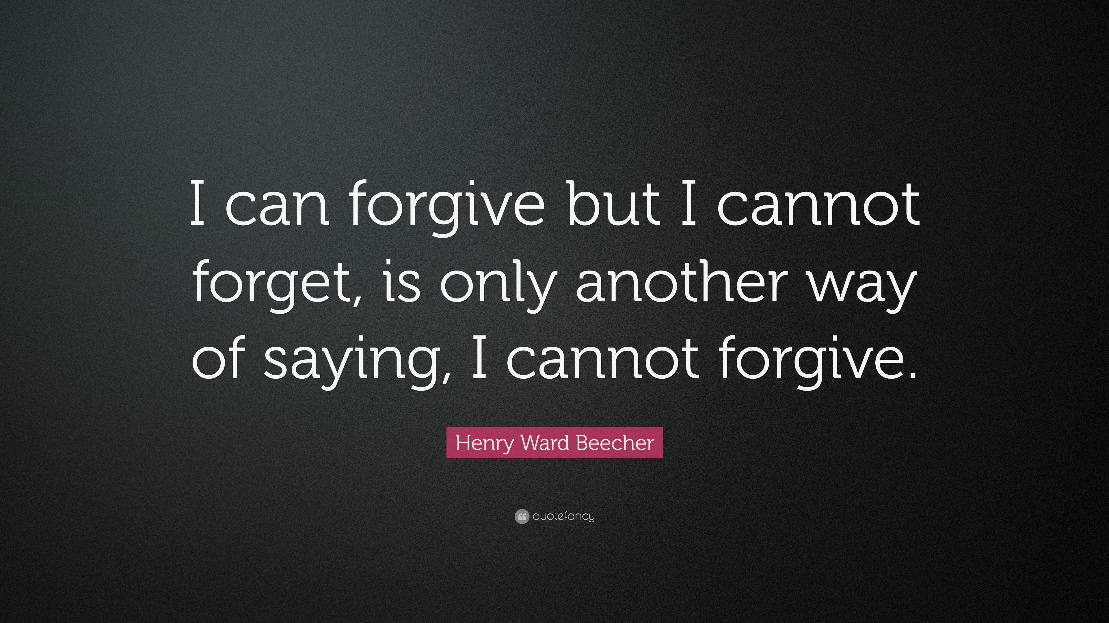 Henry Ward Beecher Quote: “I can forgive but I cannot forget, is only ...