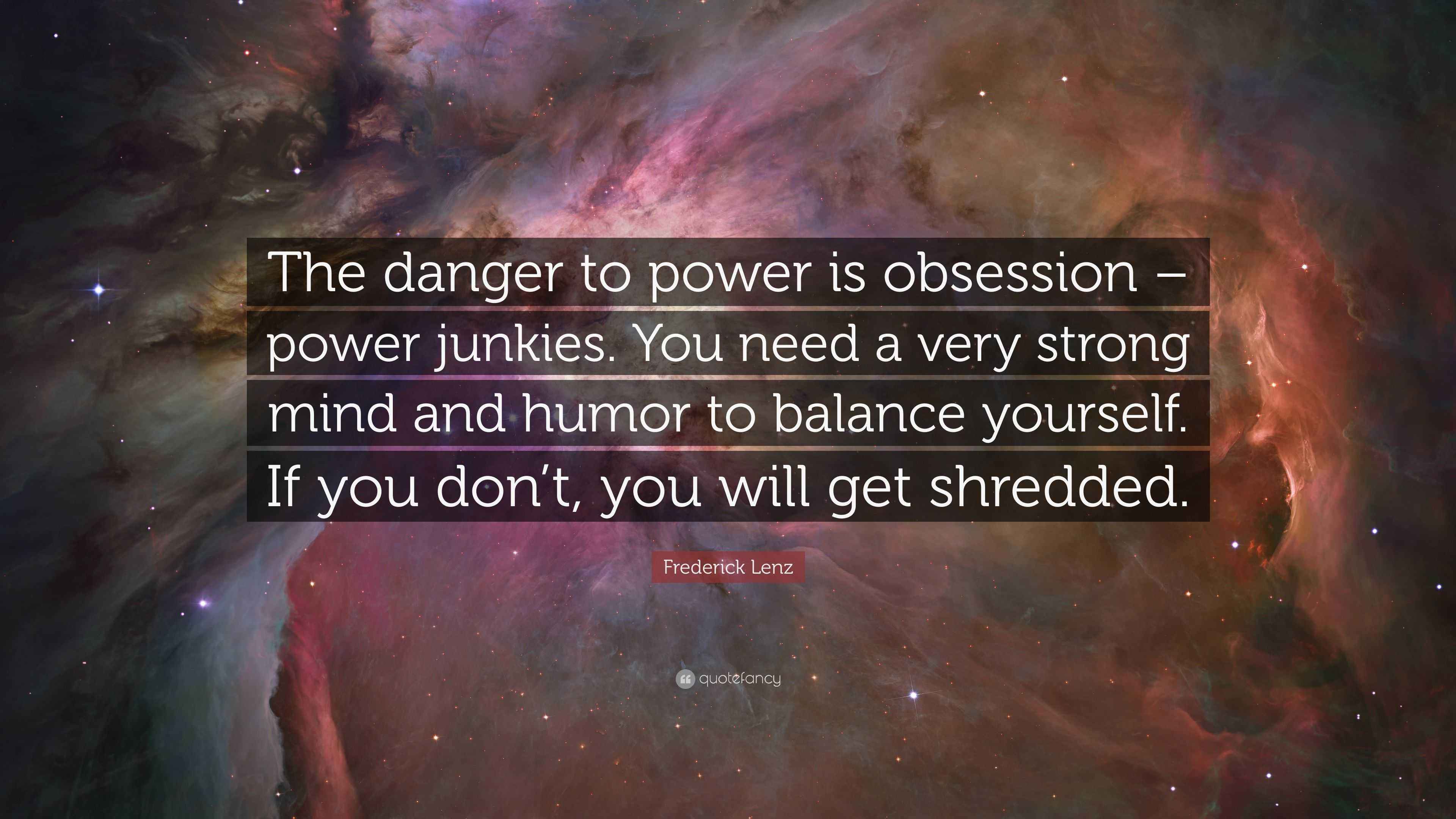 Frederick Lenz Quote: “The danger to power is obsession – power junkies ...