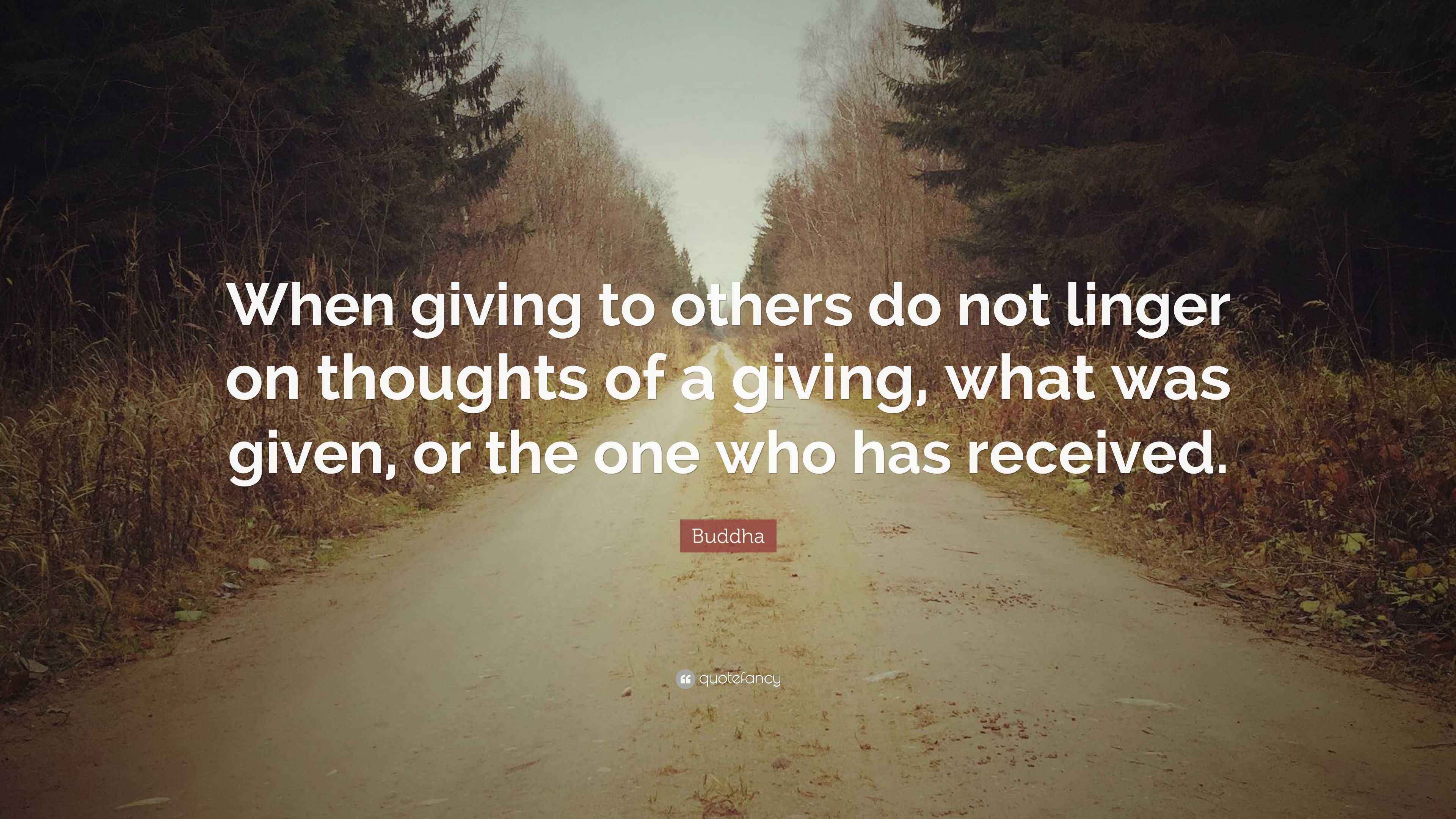 Buddha Quote: “When giving to others do not linger on thoughts of a ...