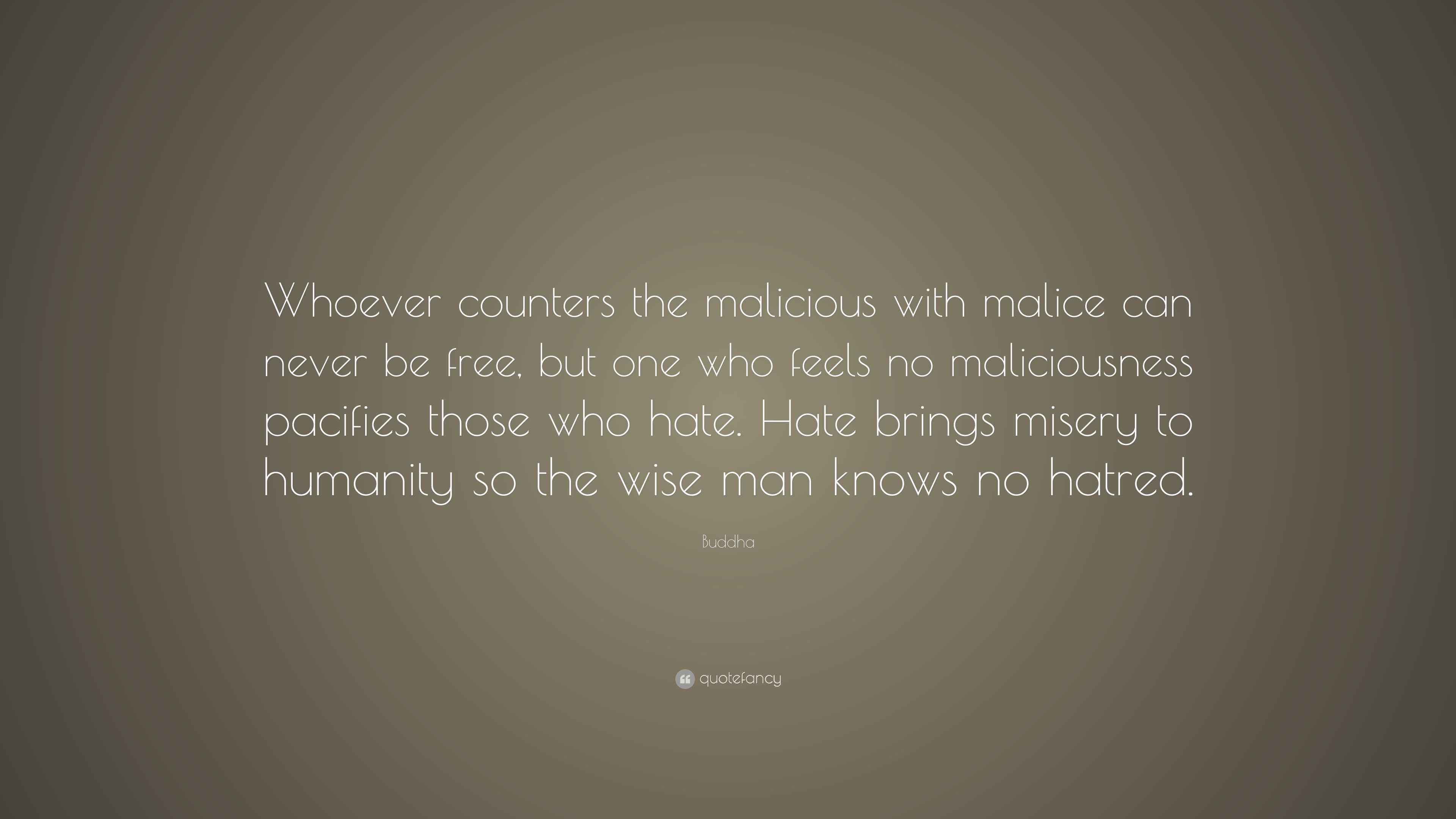 Buddha Quote: “Whoever counters the malicious with malice can never be ...