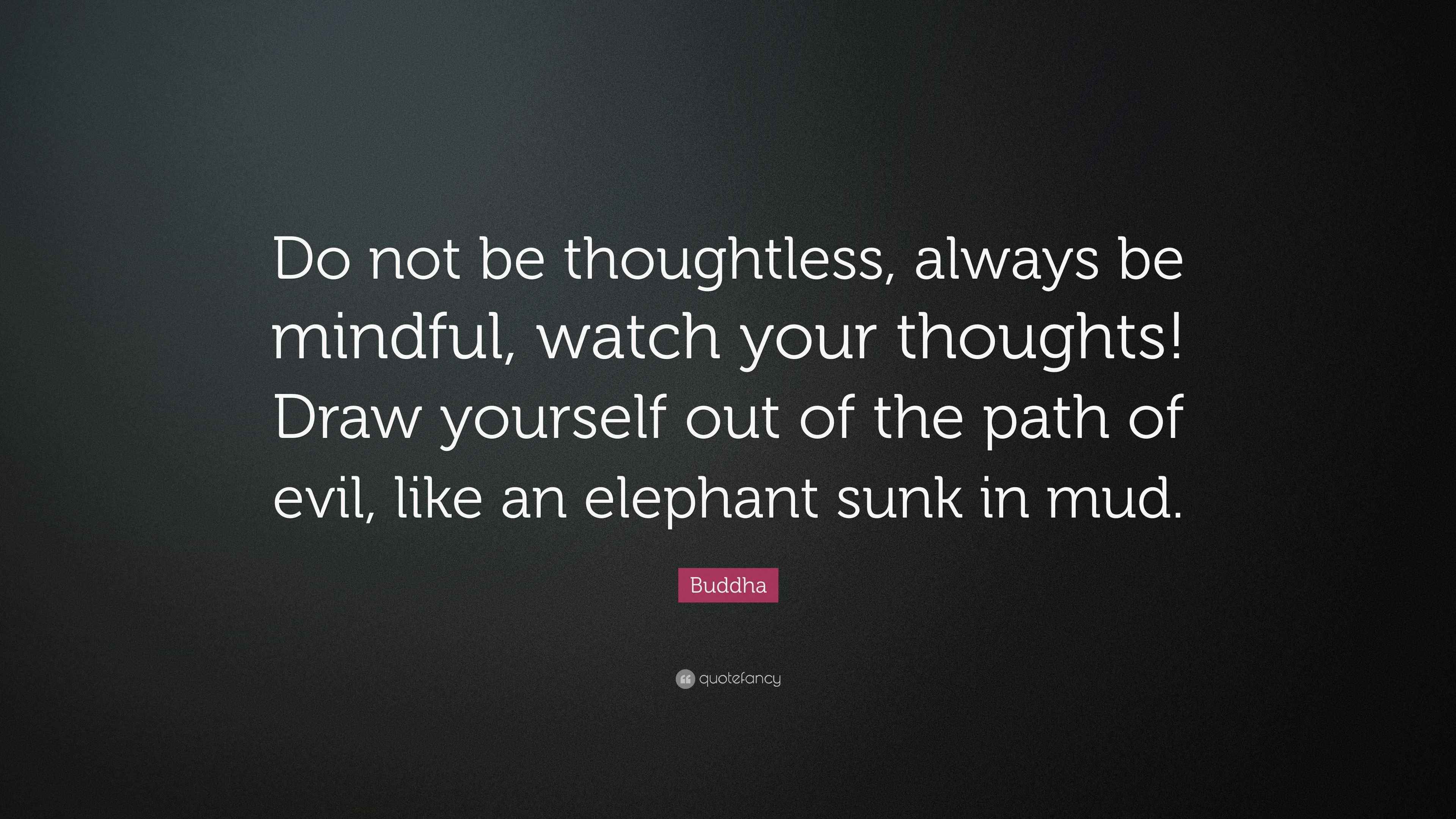 Buddha Quote: “Do not be thoughtless, always be mindful, watch your ...