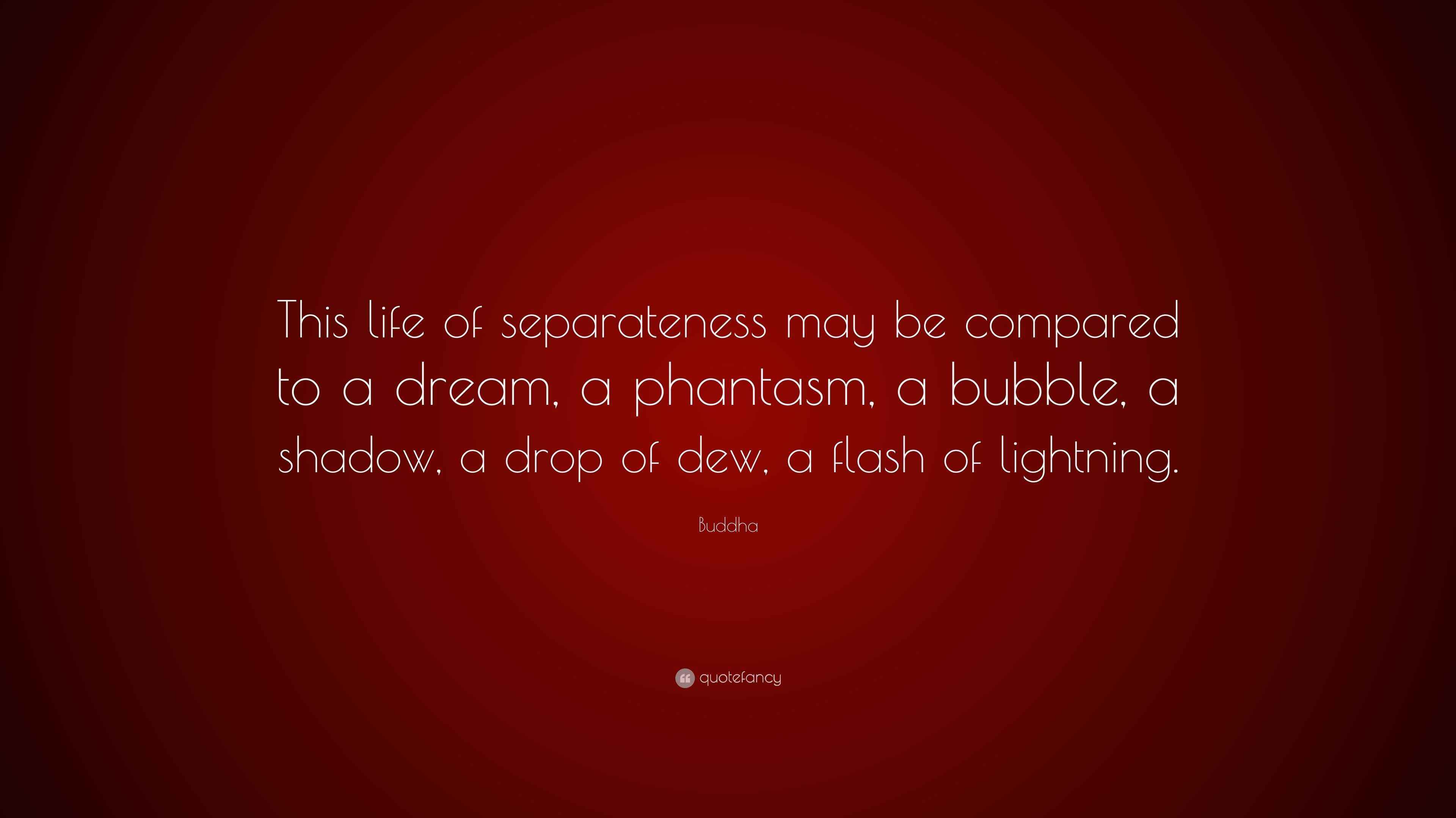 Buddha Quote: “This life of separateness may be compared to a dream, a ...