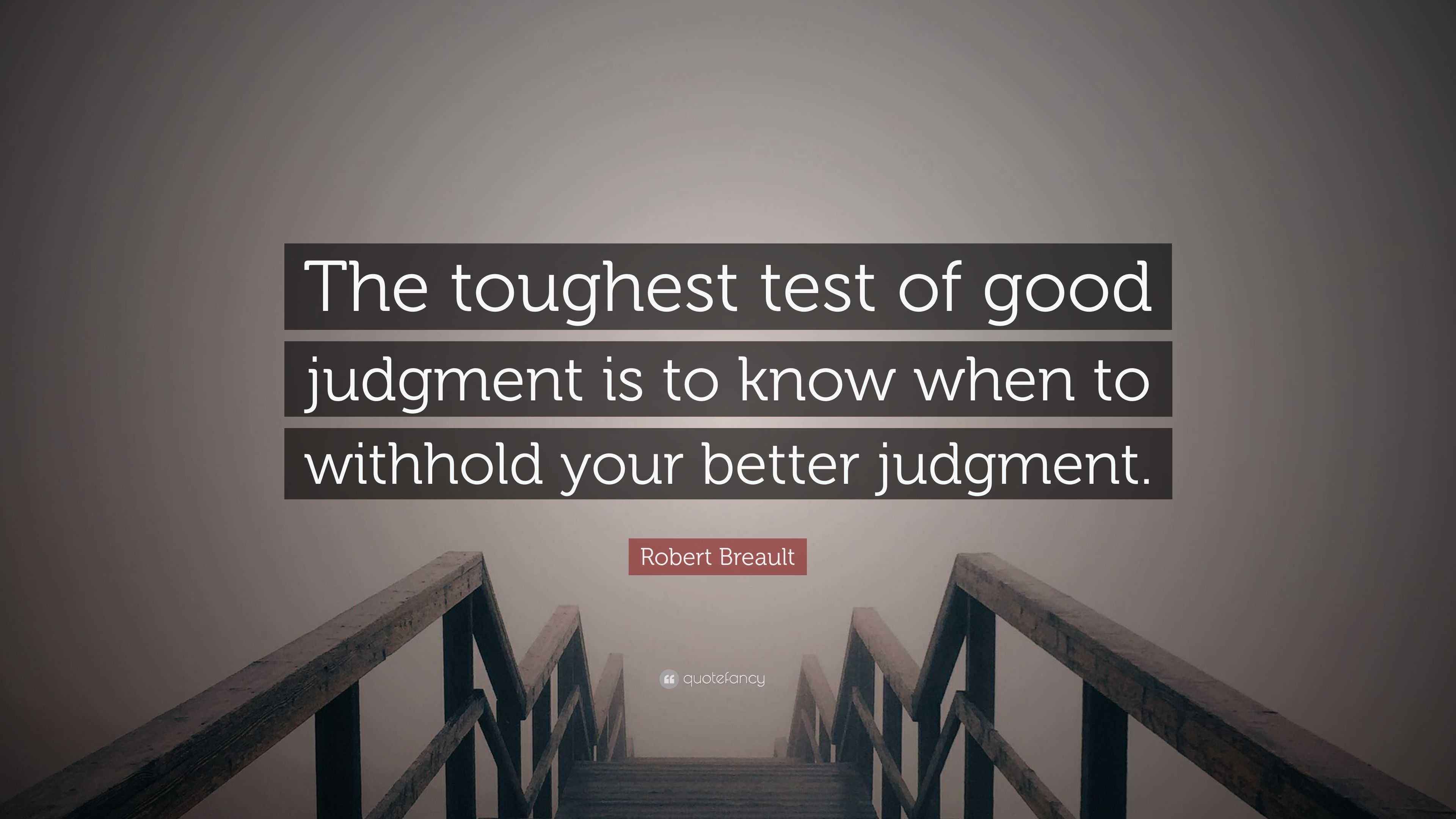 Robert Breault Quote: “The toughest test of good judgment is to know ...