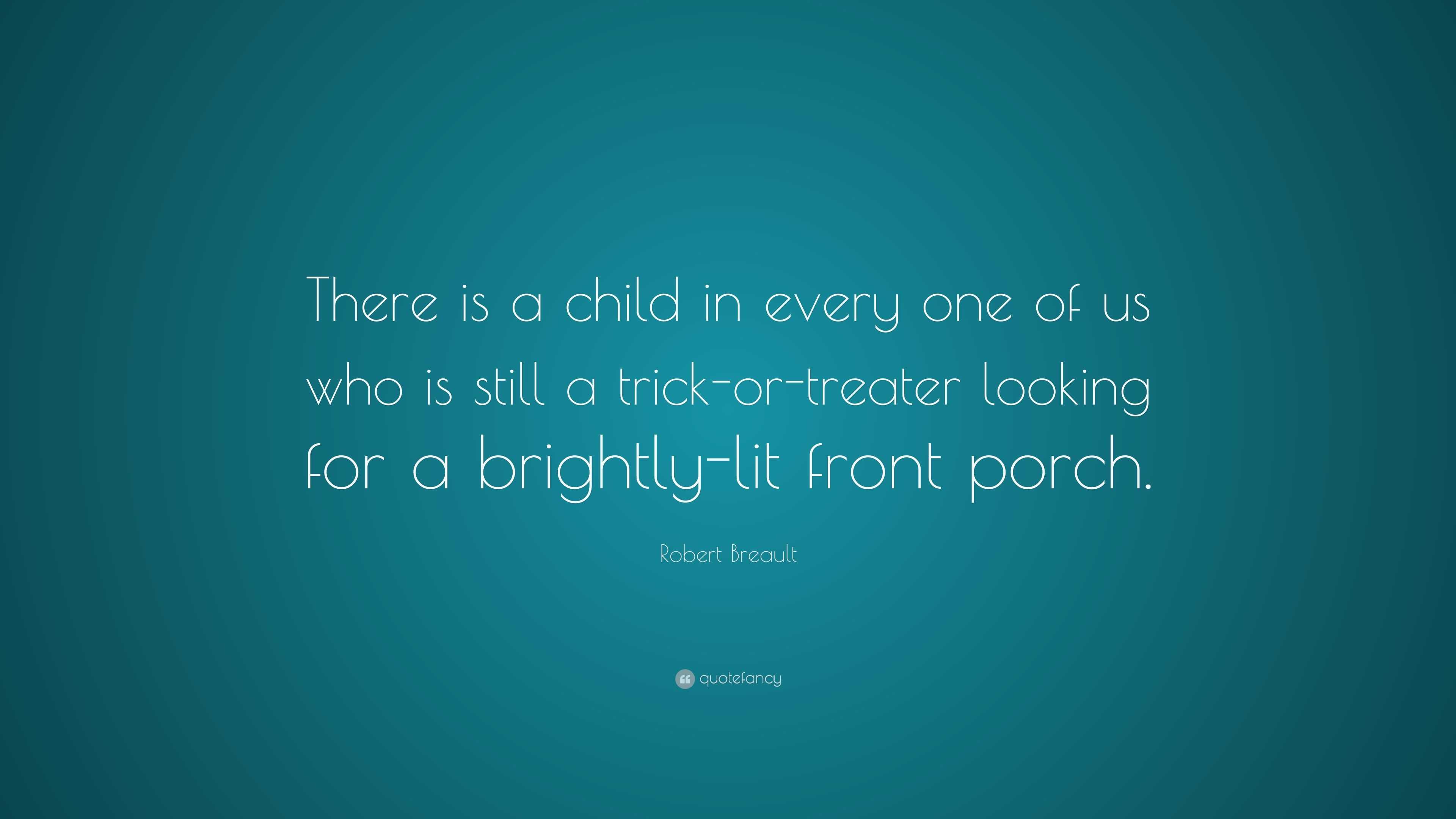 Robert Breault Quote: “There is a child in every one of us who is still ...