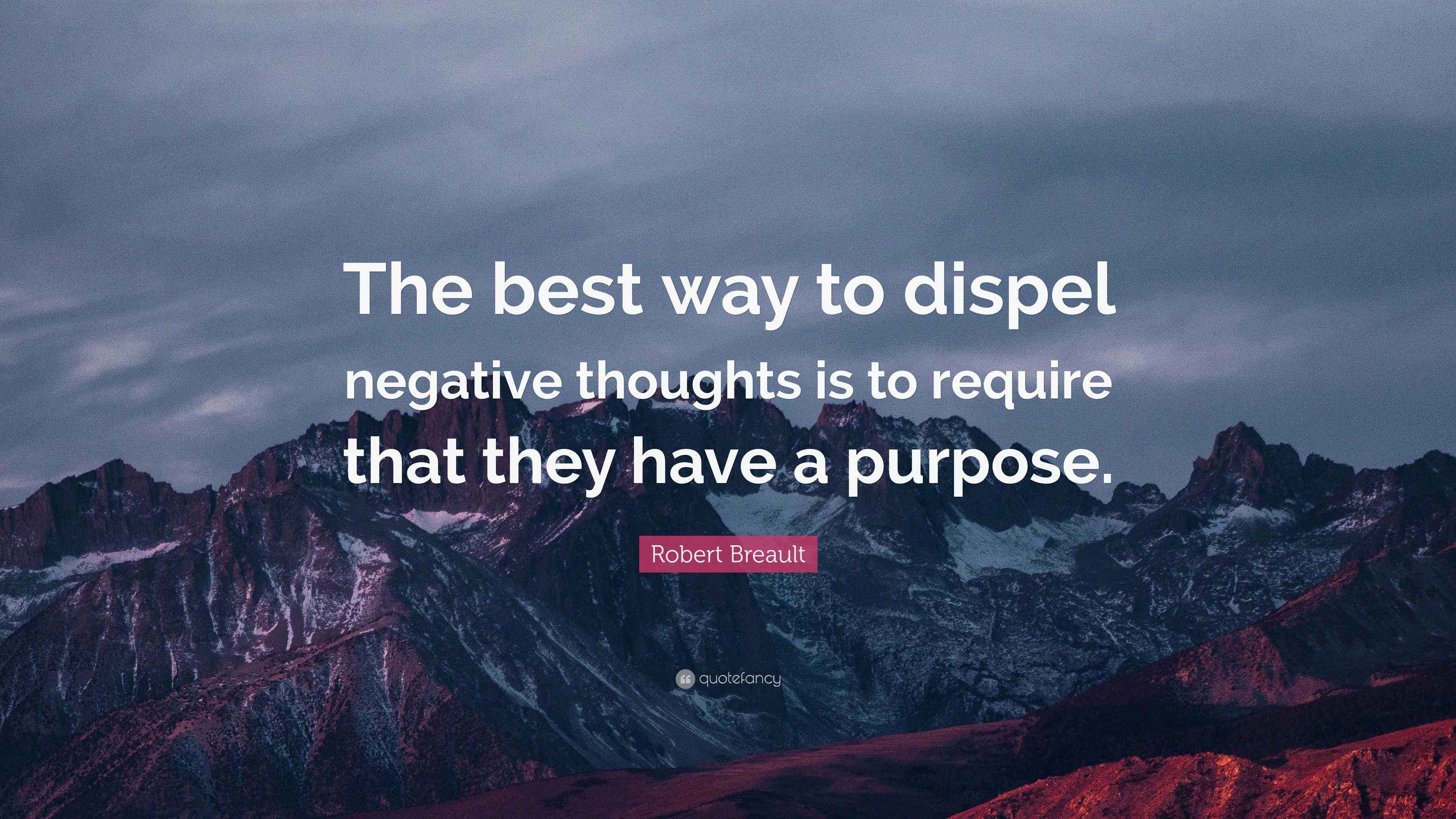 Robert Breault Quote: “The best way to dispel negative thoughts is to ...
